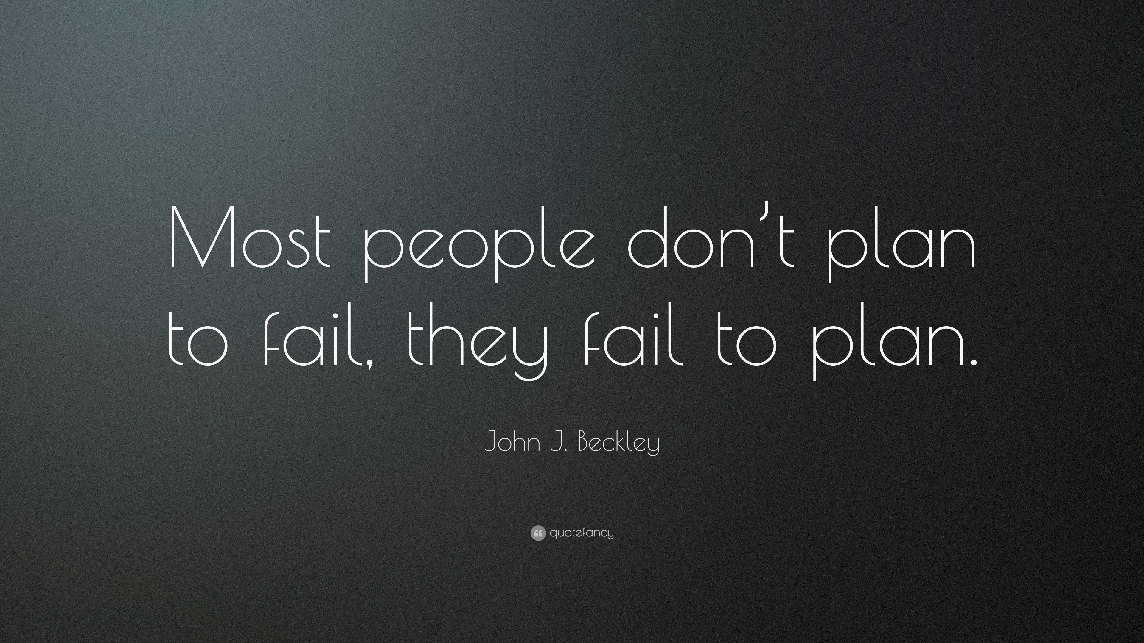 John J. Beckley Quote: “Most people don’t plan to fail, they fail to plan.”