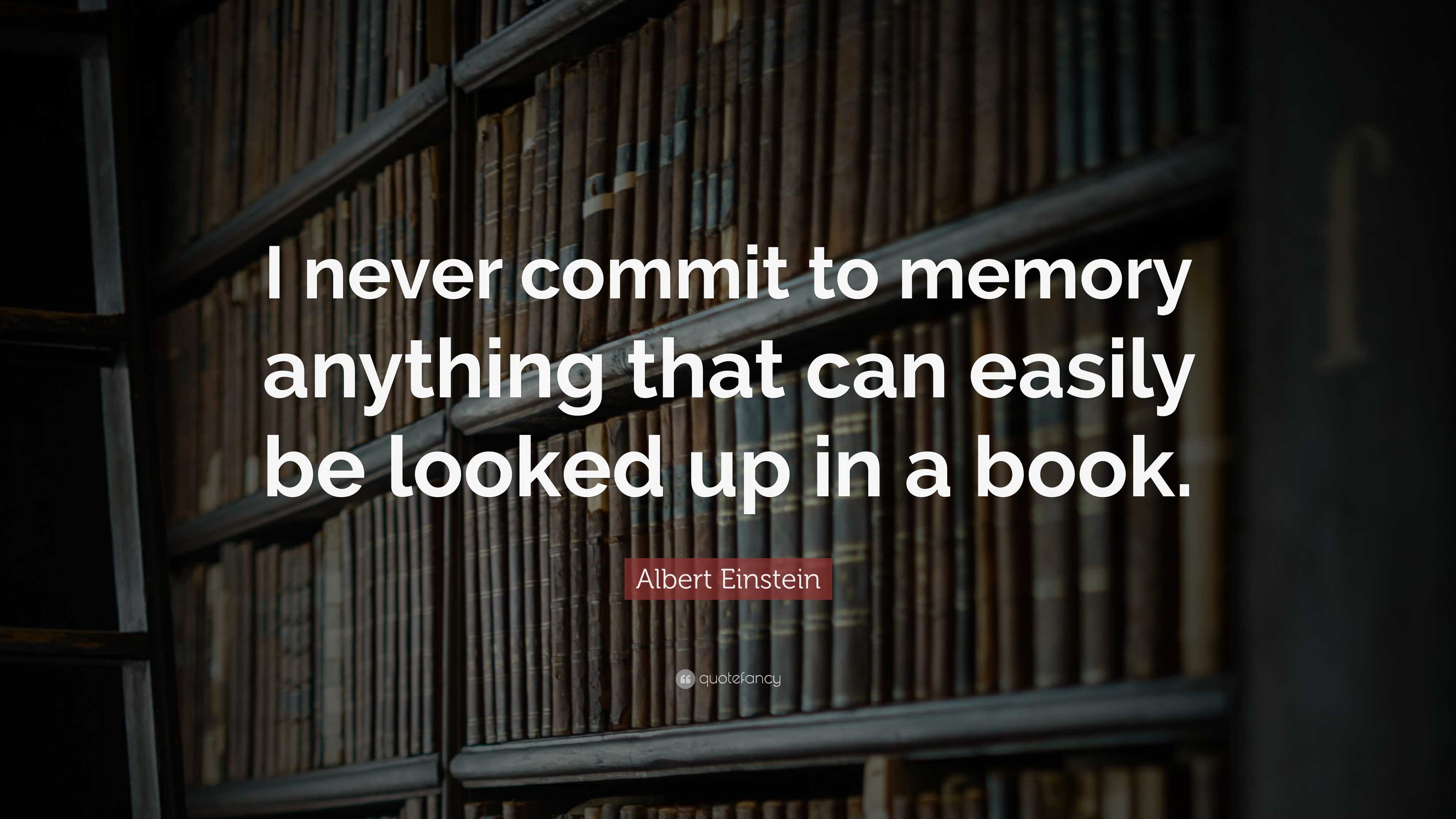 Albert Einstein Quote: “I never commit to memory anything that can ...