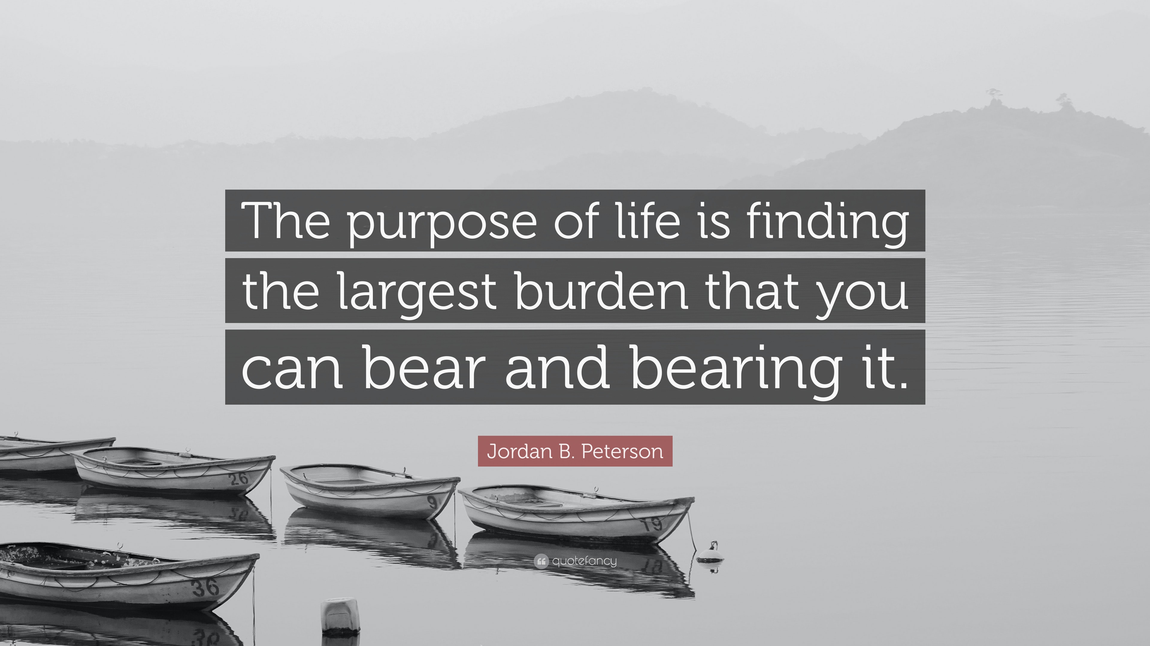 Jordan B. Peterson Quote: “The purpose of life is finding the largest ...