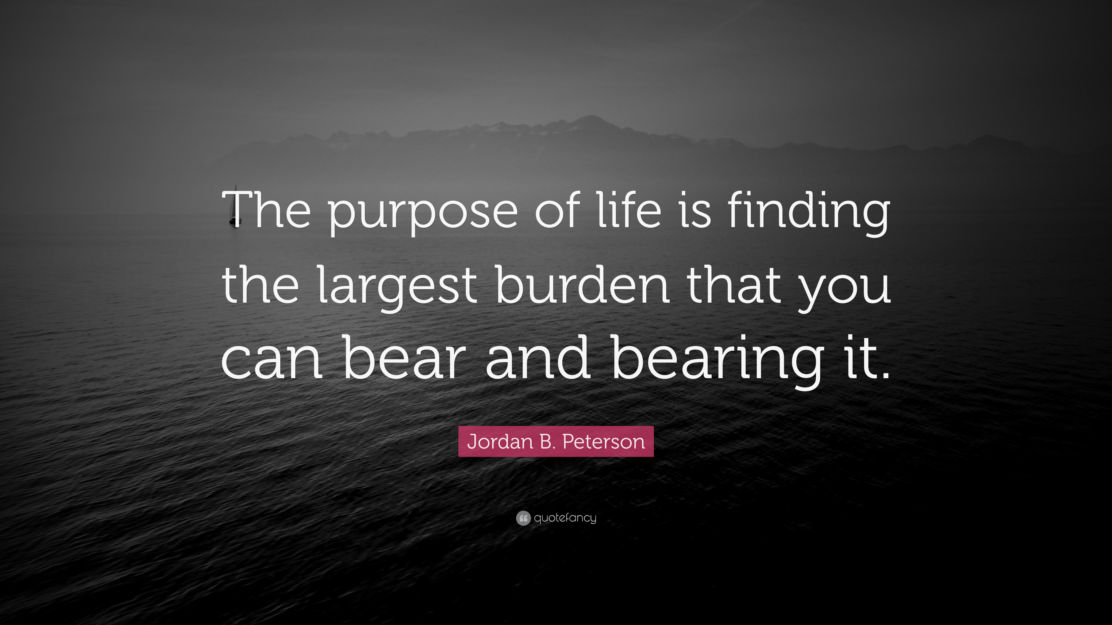 Jordan B. Peterson Quote: “The purpose of life is finding the largest ...