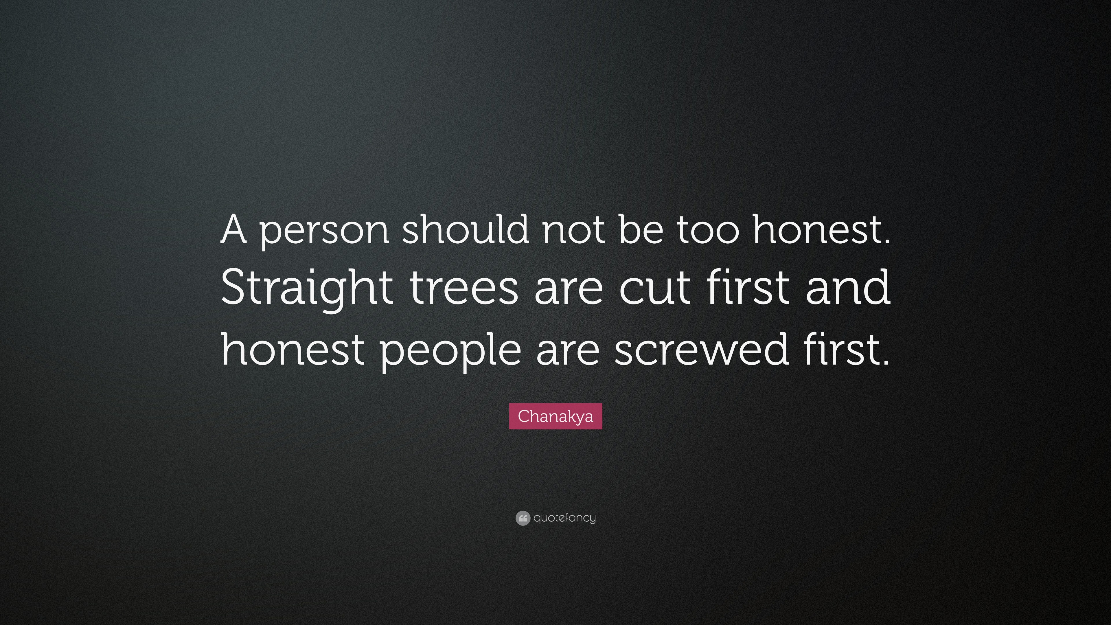 Chanakya Quote: “A person should not be too honest. Straight trees are ...