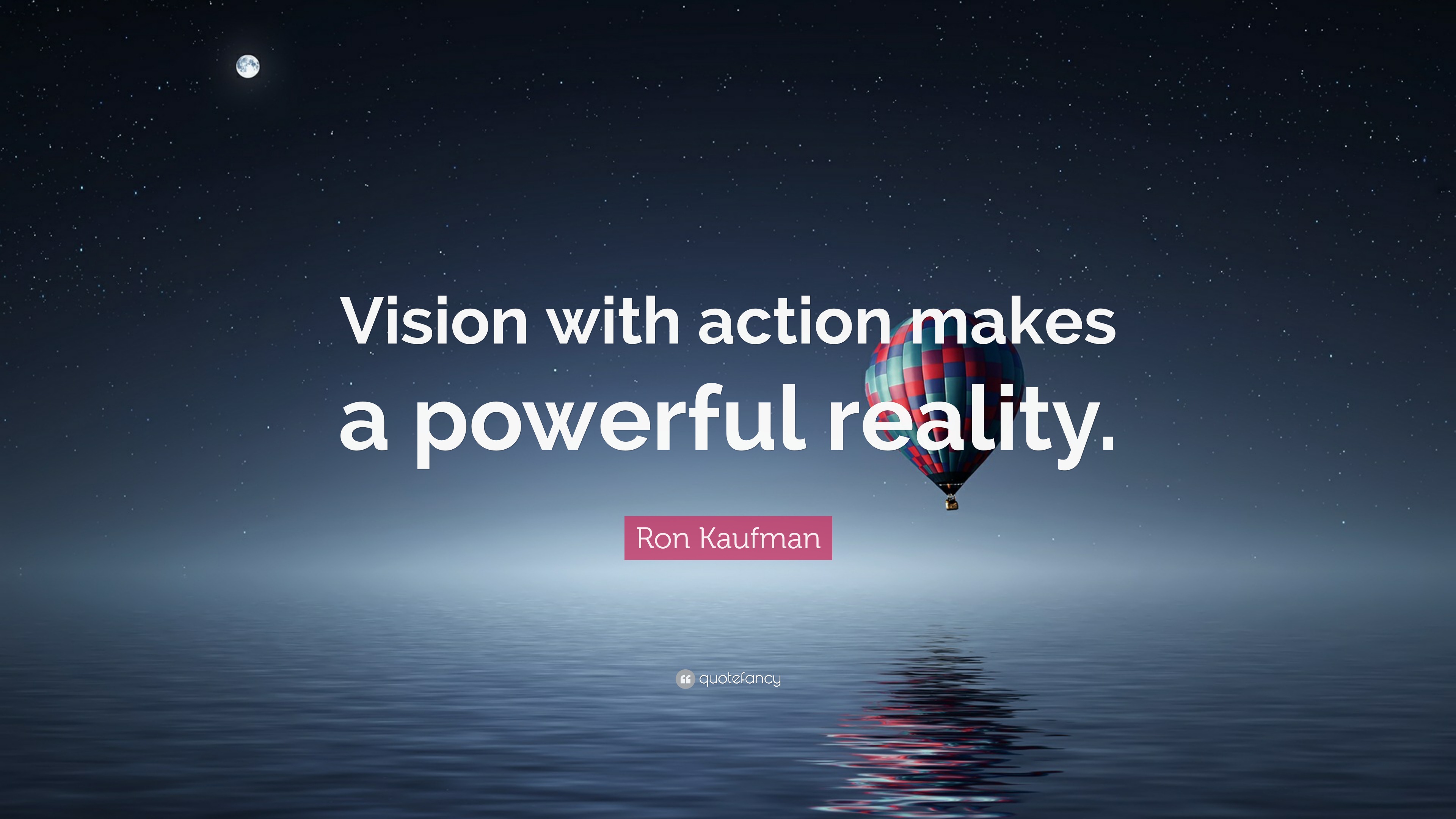 Ron Kaufman Quote: “Vision with action makes a powerful reality.”