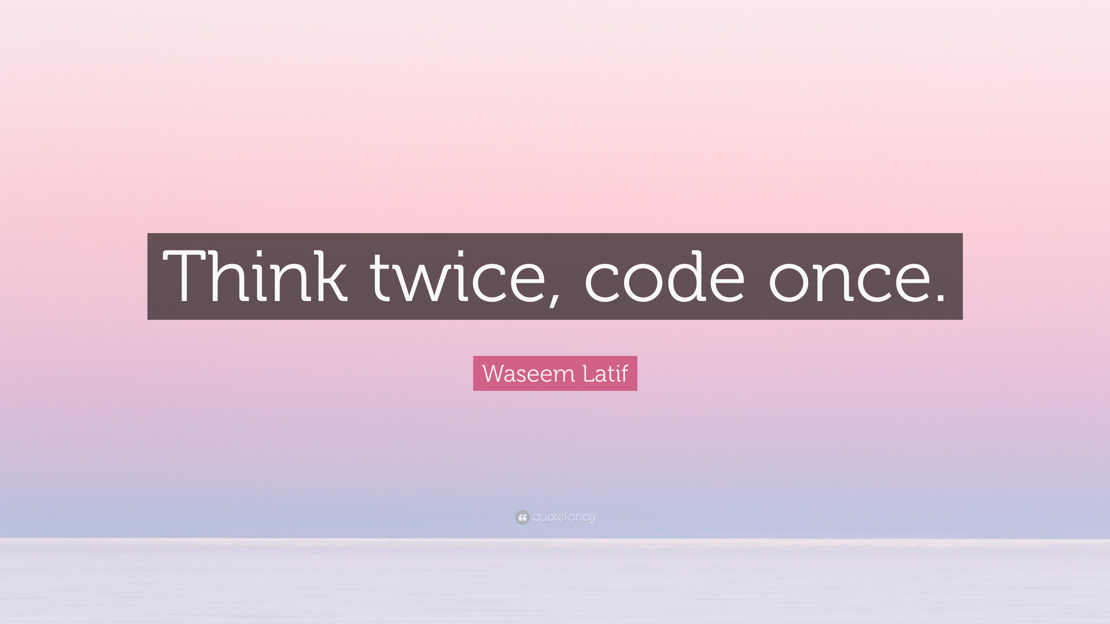 Waseem Latif Quote: “Think twice, code once.”