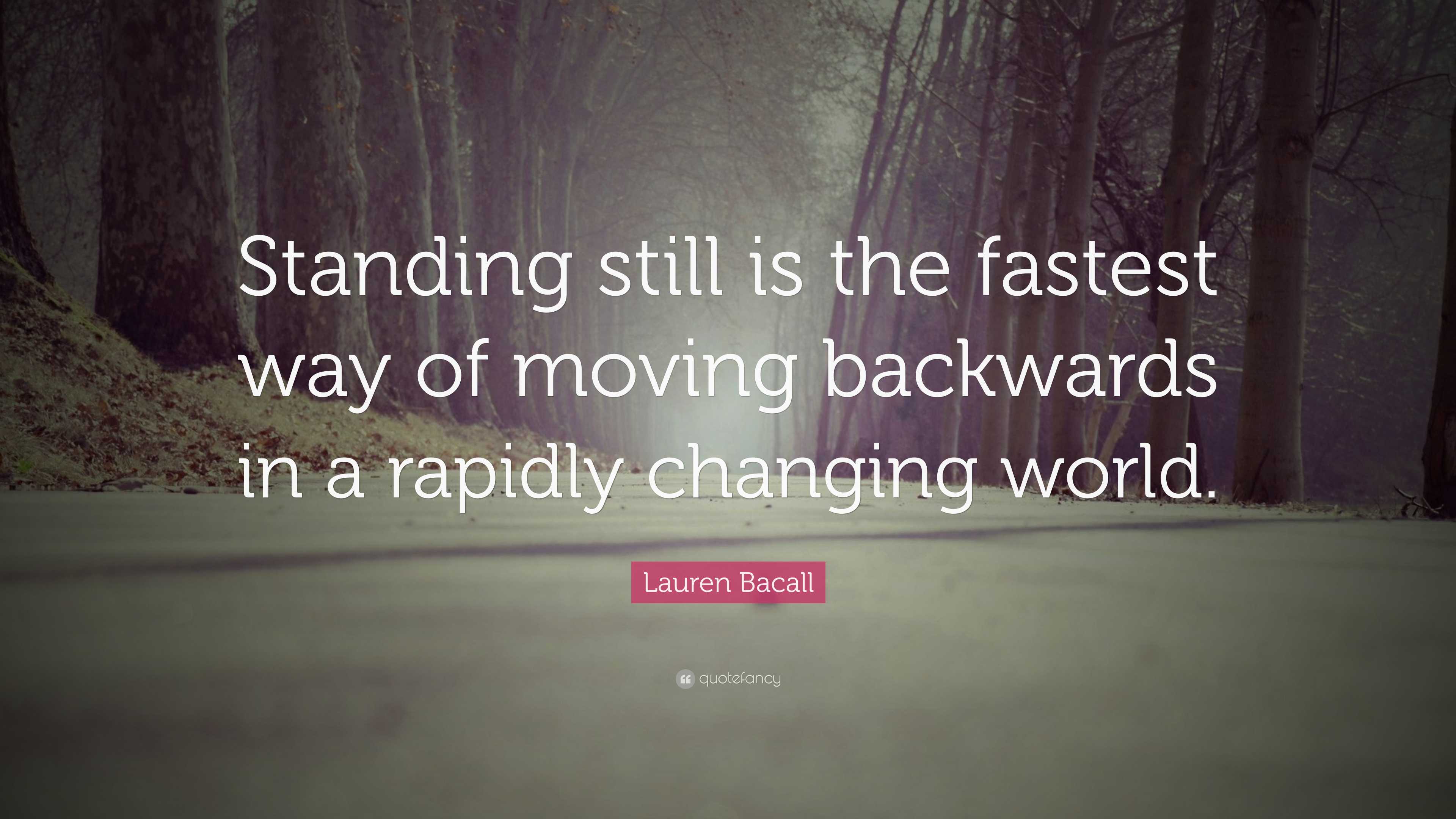 Lauren Bacall Quote: “Standing still is the fastest way of moving ...