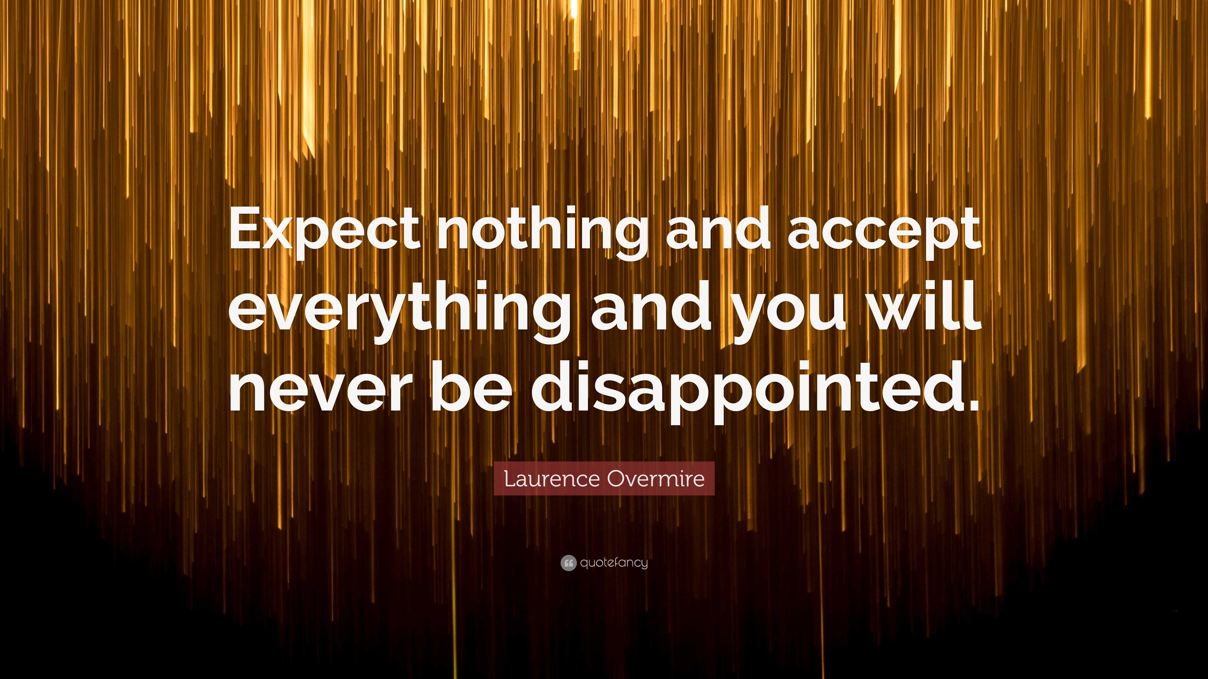 Laurence Overmire Quote: “Expect nothing and accept everything and you ...