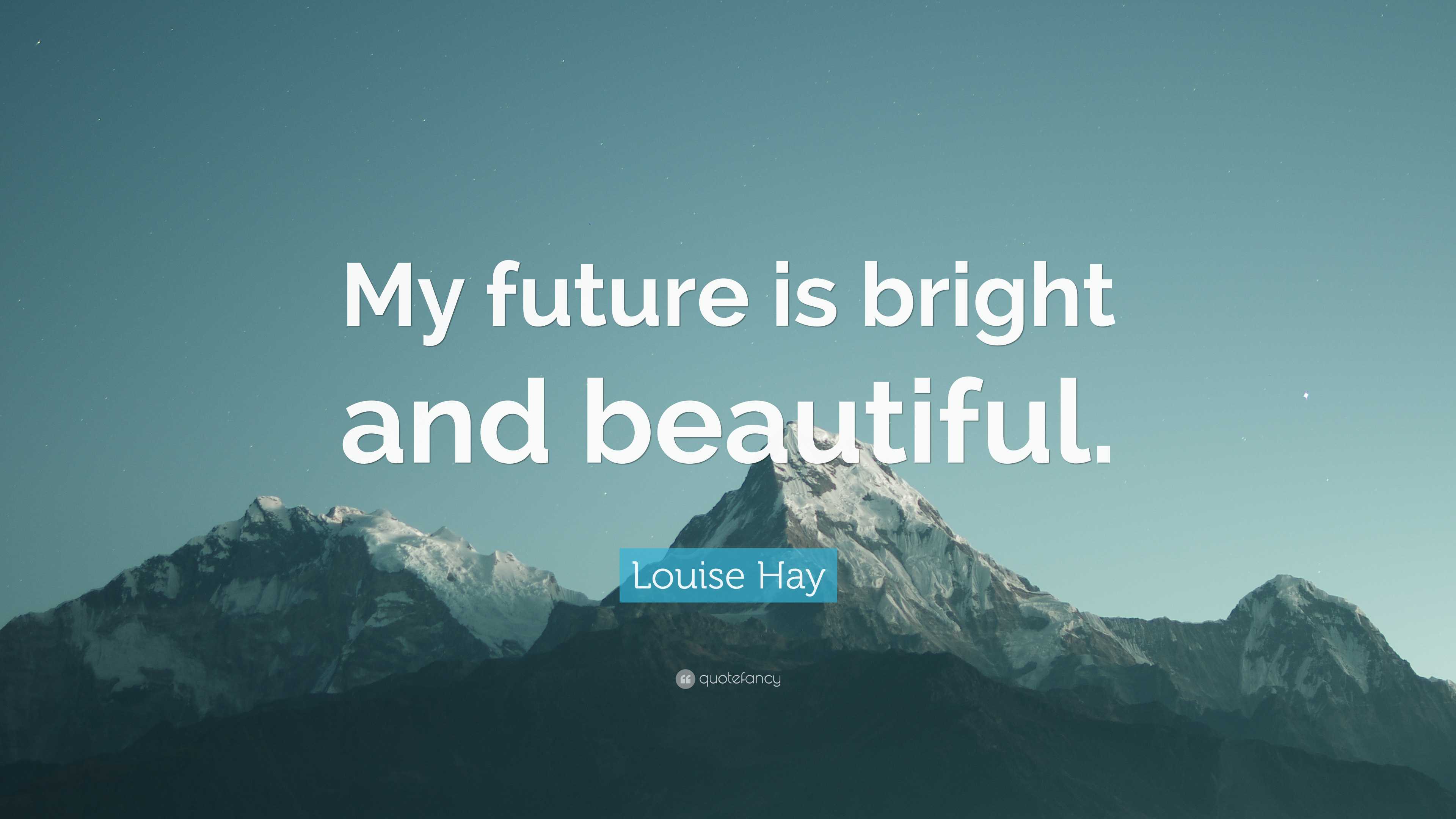 Louise Hay Quote: “My future is bright and beautiful.”