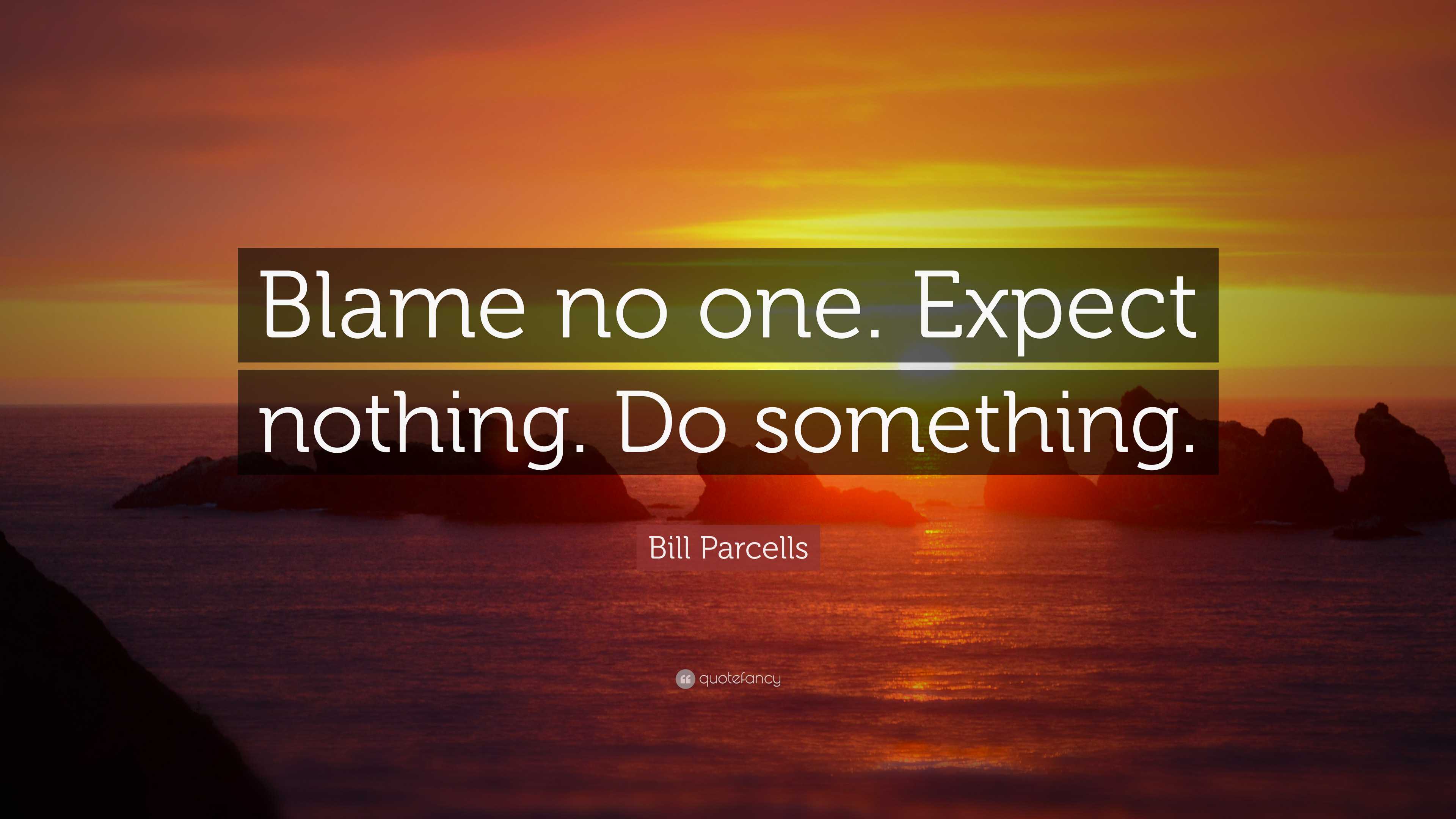 Bill Parcells Quote: “Blame no one. Expect nothing. Do something.”