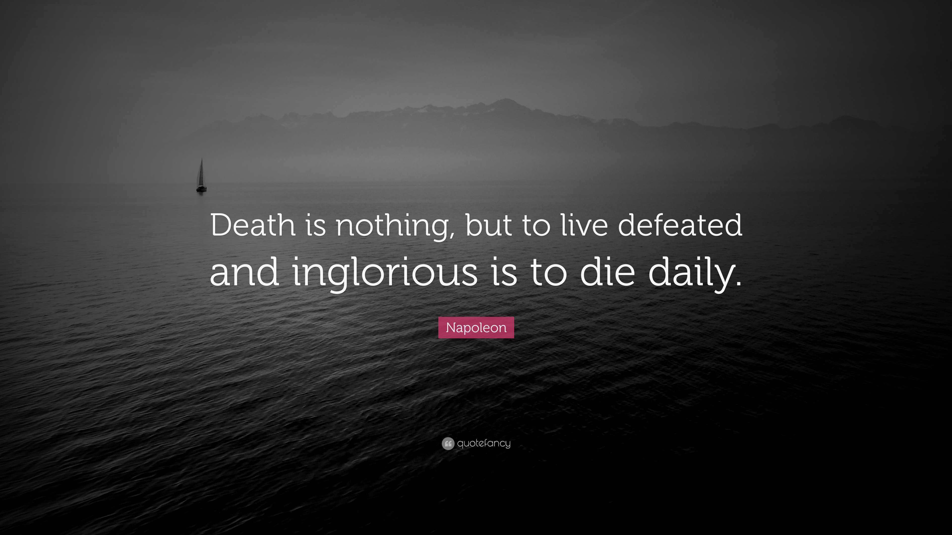 Napoleon Quote: “Death is nothing, but to live defeated and inglorious ...