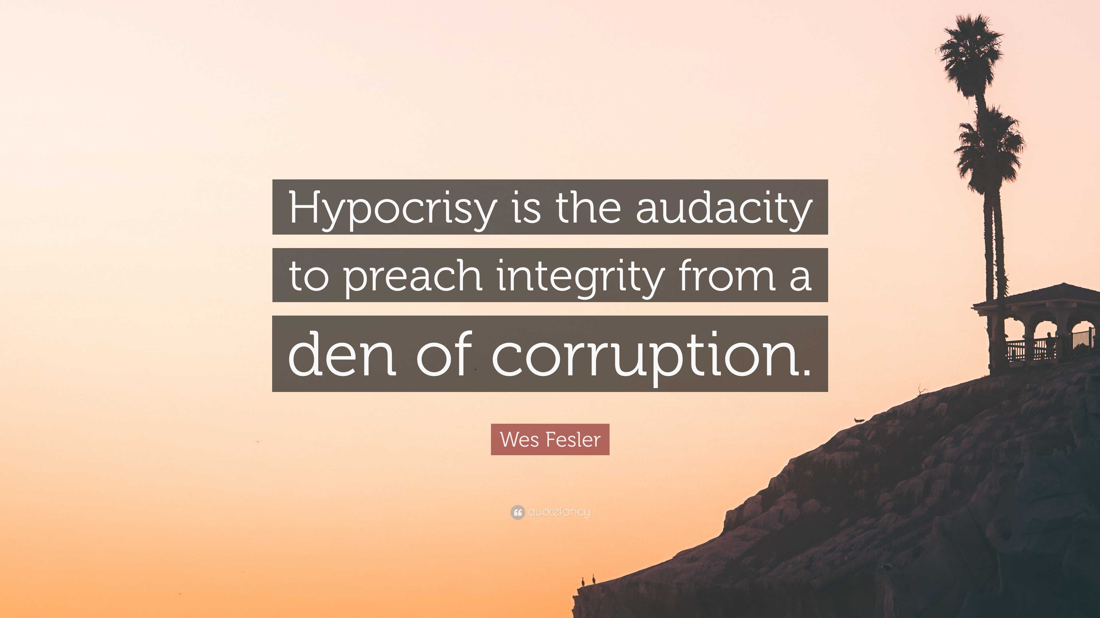 Wes Fesler Quote: “Hypocrisy is the audacity to preach integrity from a ...