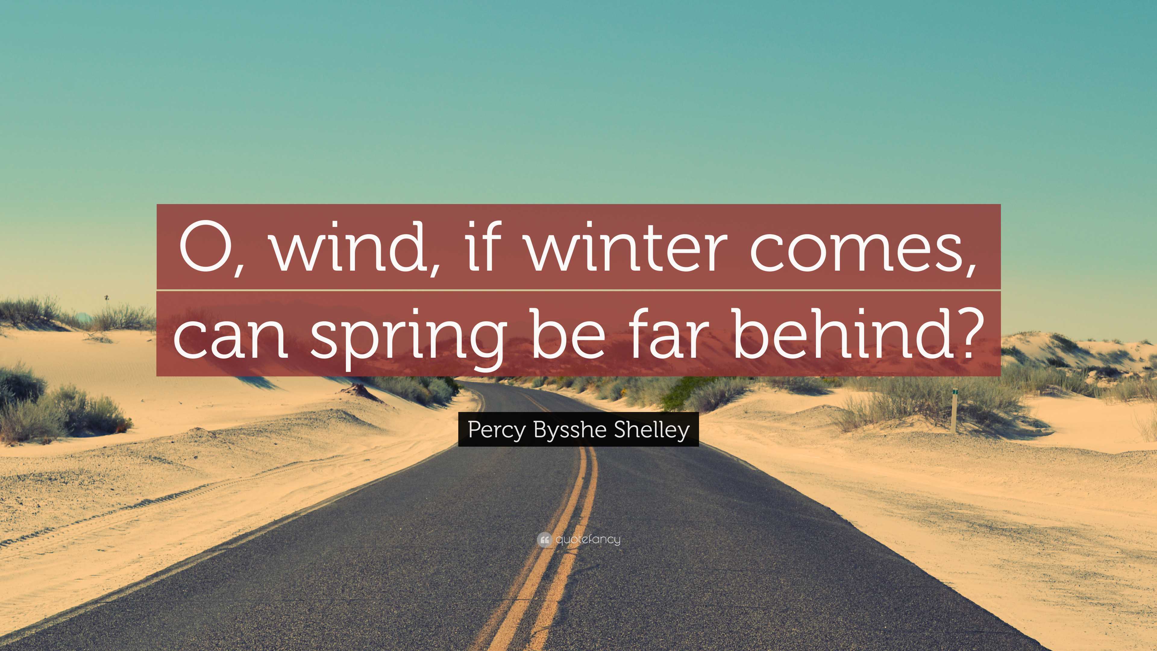 Percy Bysshe Shelley Quote: “O, wind, if winter comes, can spring be ...