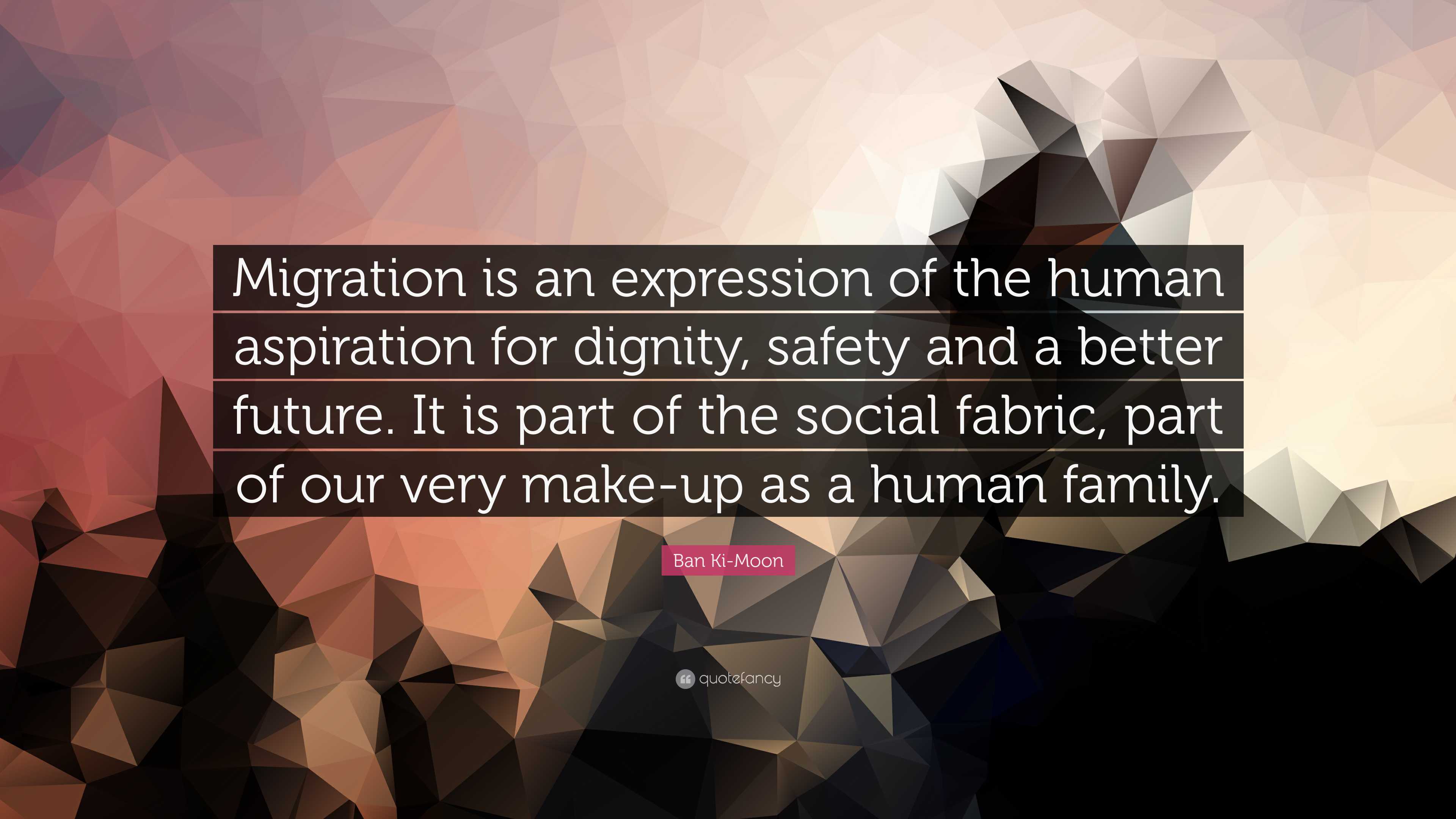 Ban Ki-Moon Quote: “Migration is an expression of the human aspiration ...