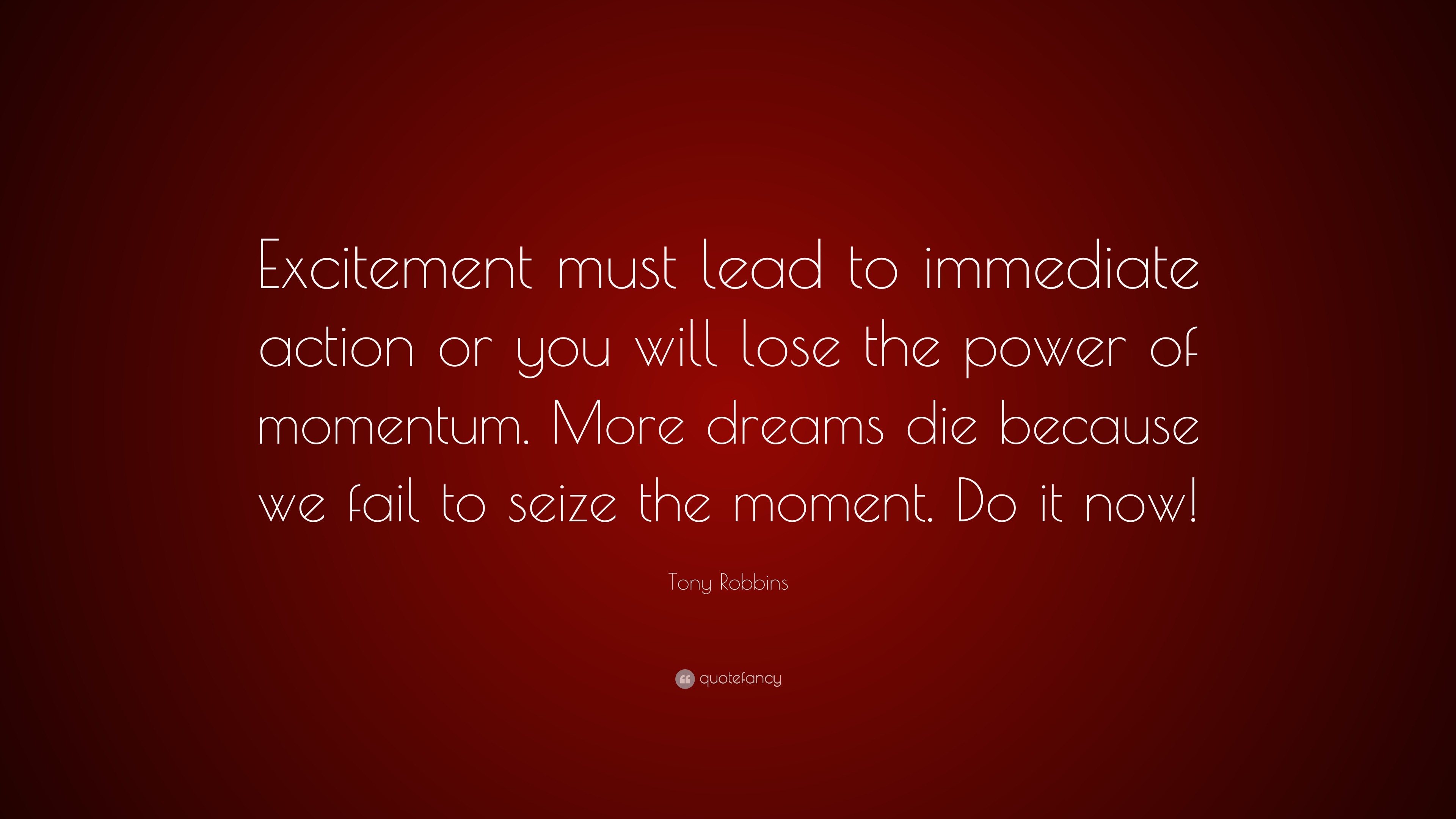 Tony Robbins Quote: “Excitement must lead to immediate action or you ...
