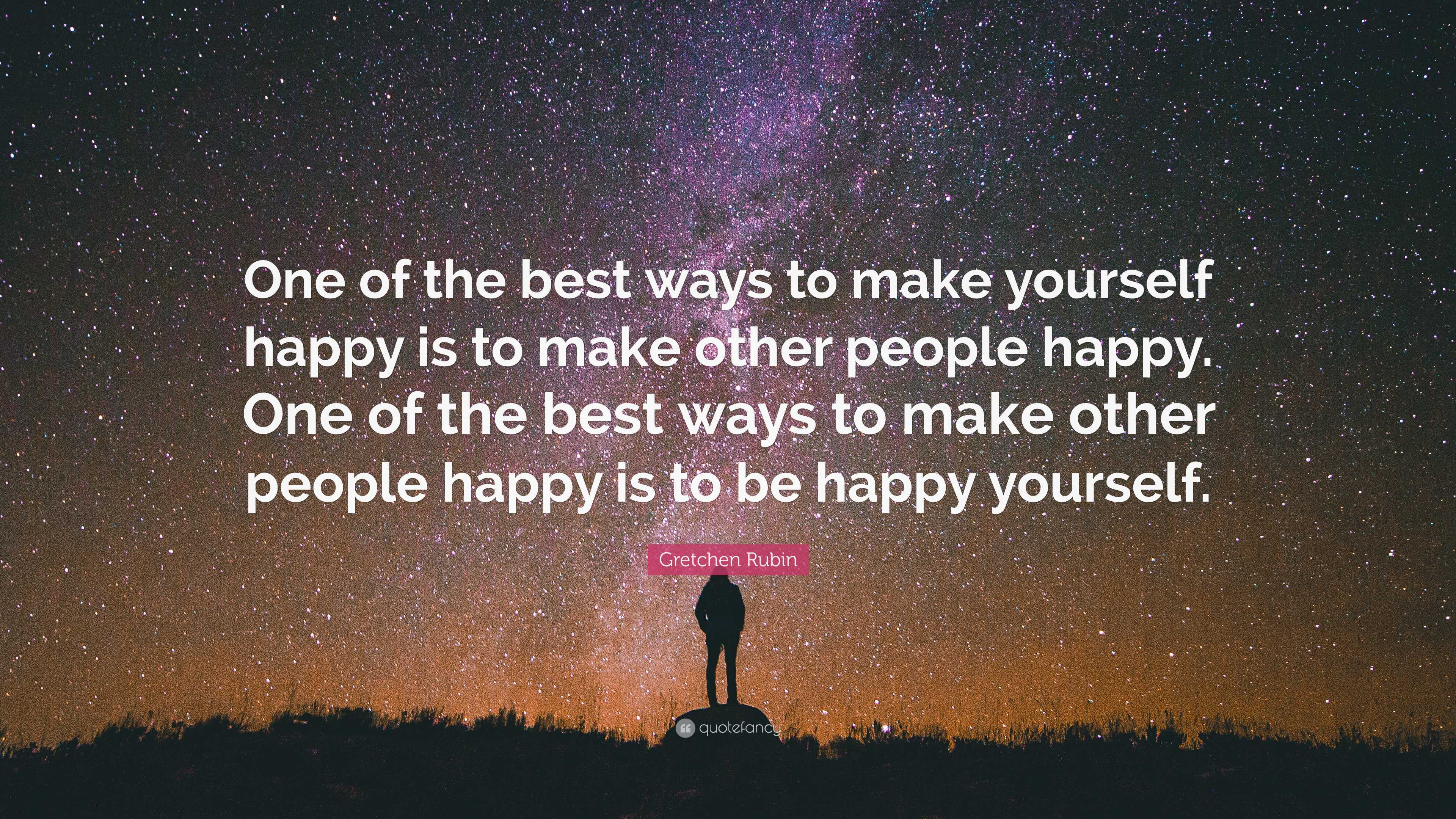 Gretchen Rubin Quote: “One of the best ways to make yourself happy is ...