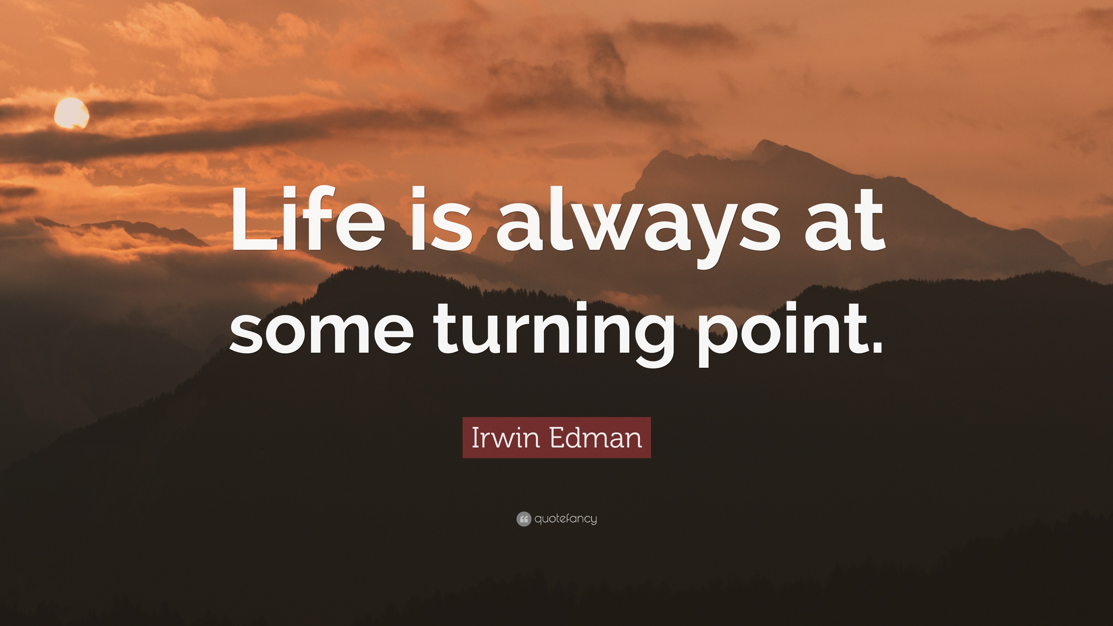 Irwin Edman Quote: “Life is always at some turning point.”