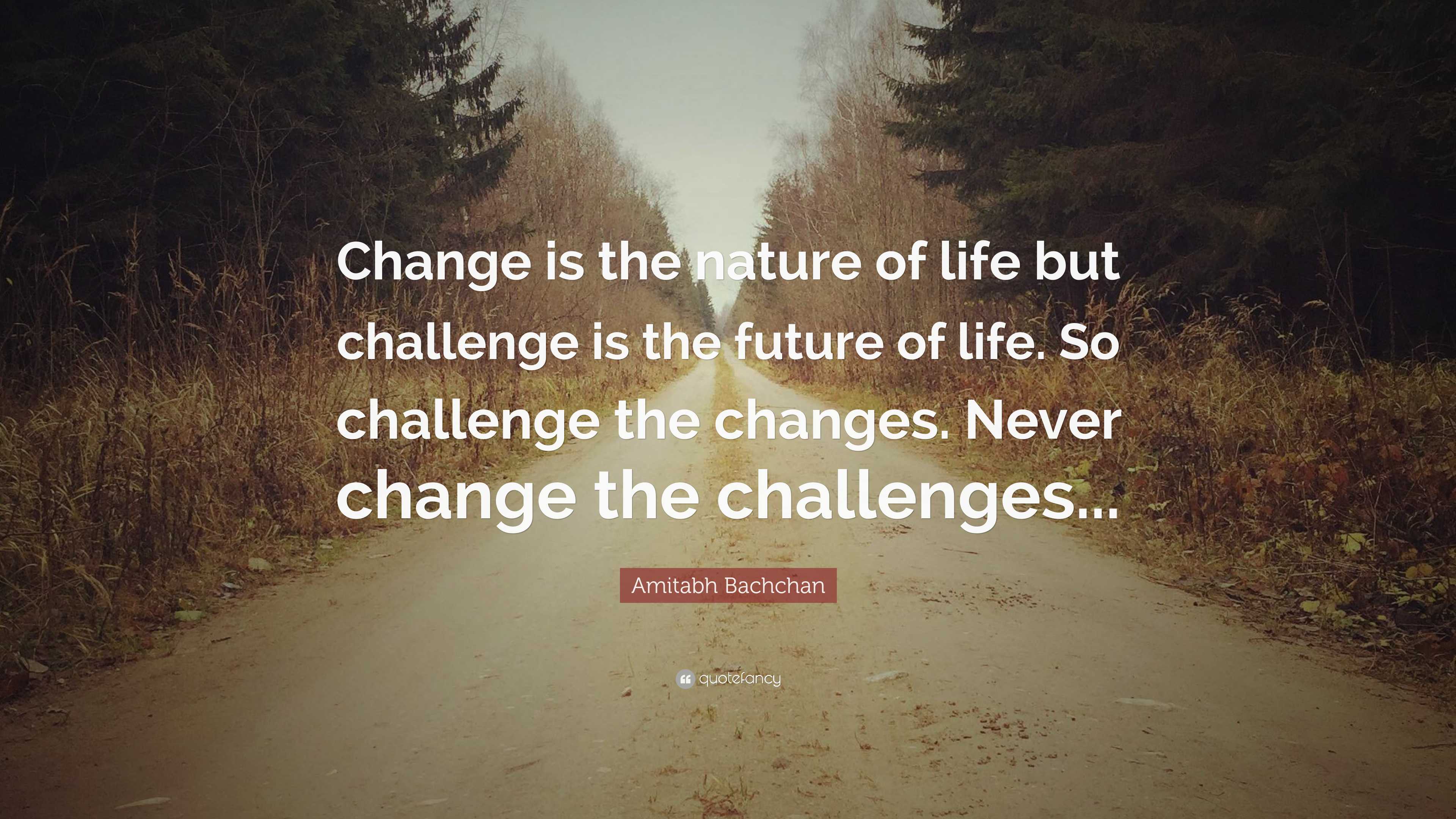 Amitabh Bachchan Quote: “Change is the nature of life but challenge is ...