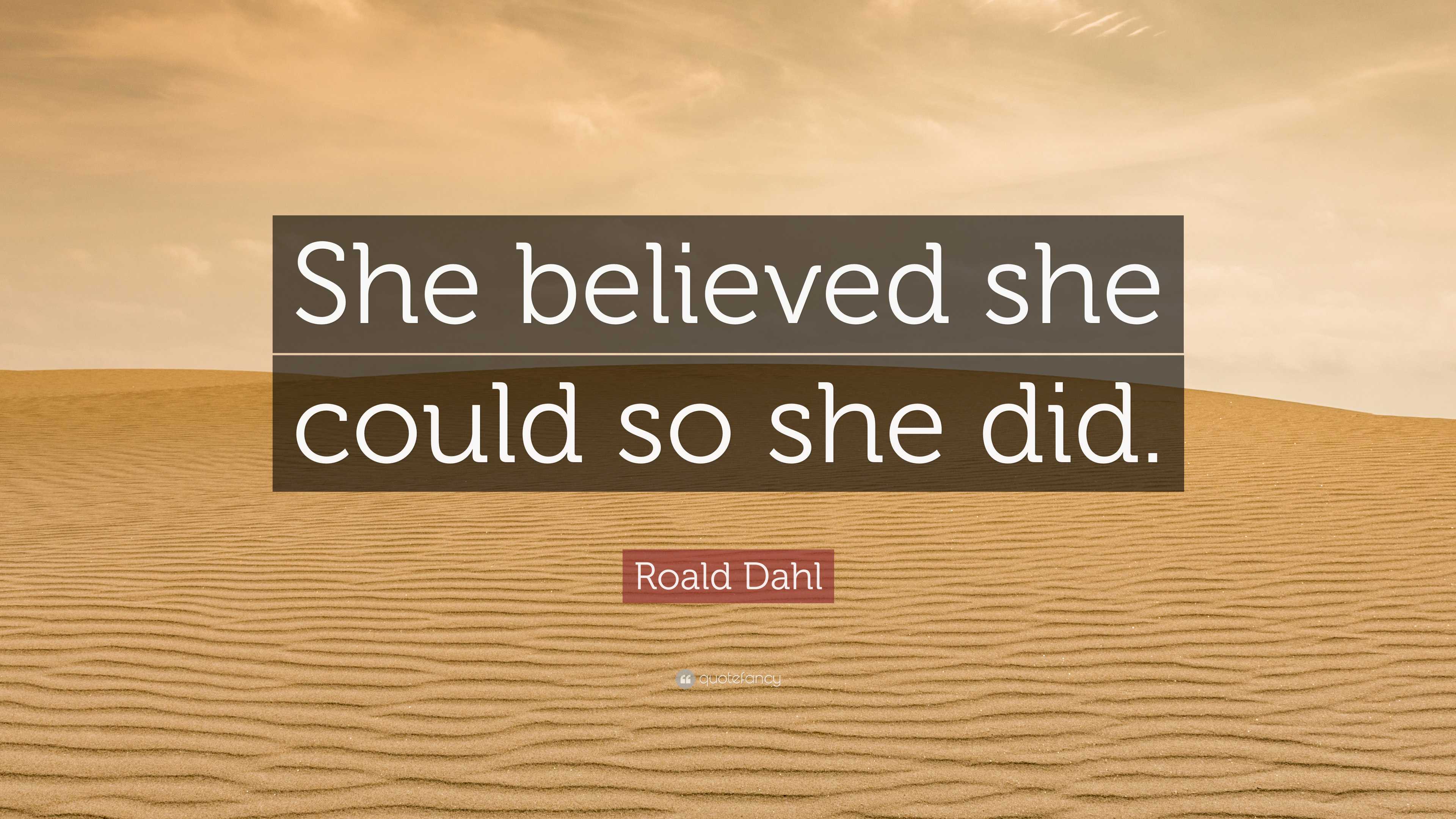 Roald Dahl Quote: “She believed she could so she did.”