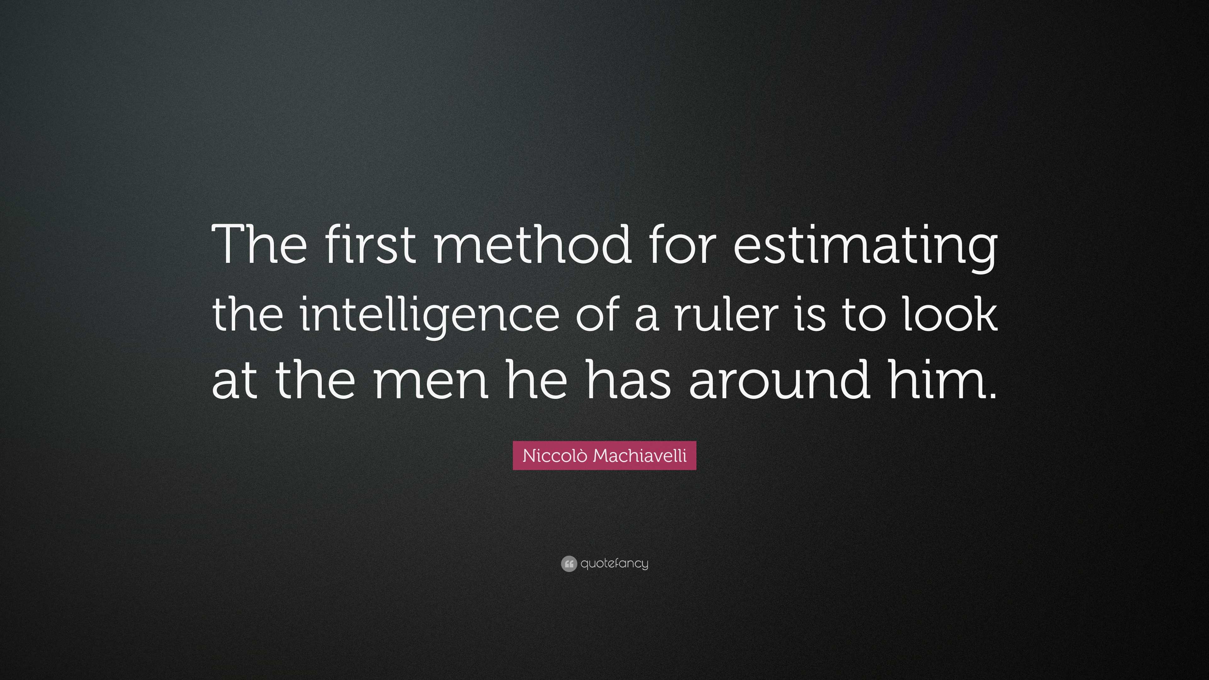 Niccolò Machiavelli Quote: “The first method for estimating the ...