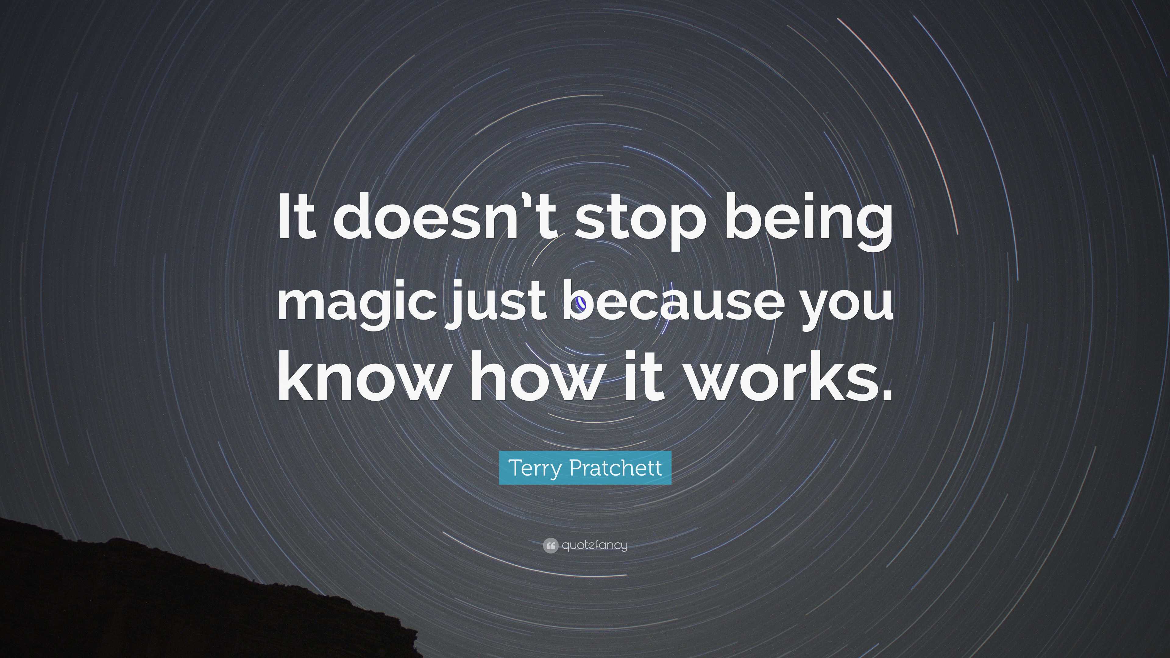 Terry Pratchett Quote: “It doesn’t stop being magic just because you ...