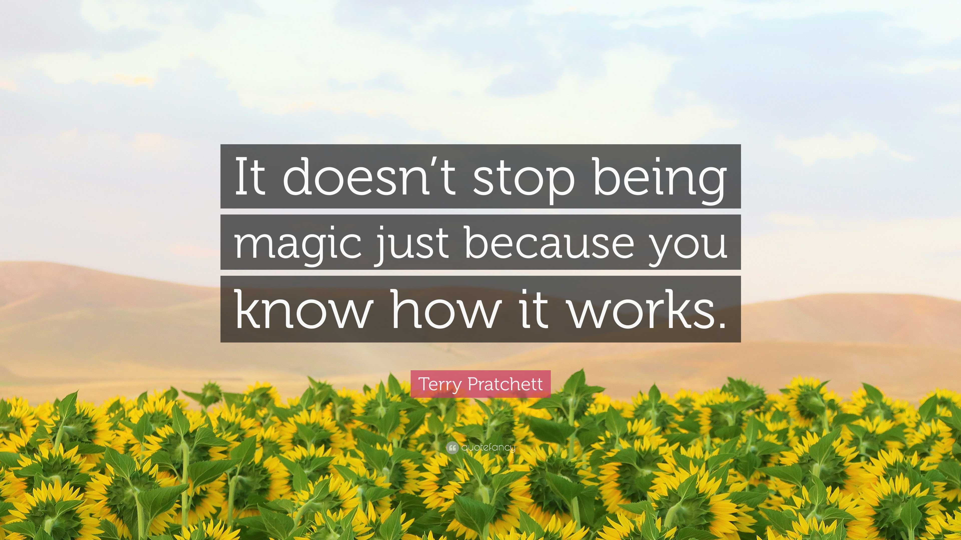 Terry Pratchett Quote: “It doesn’t stop being magic just because you ...
