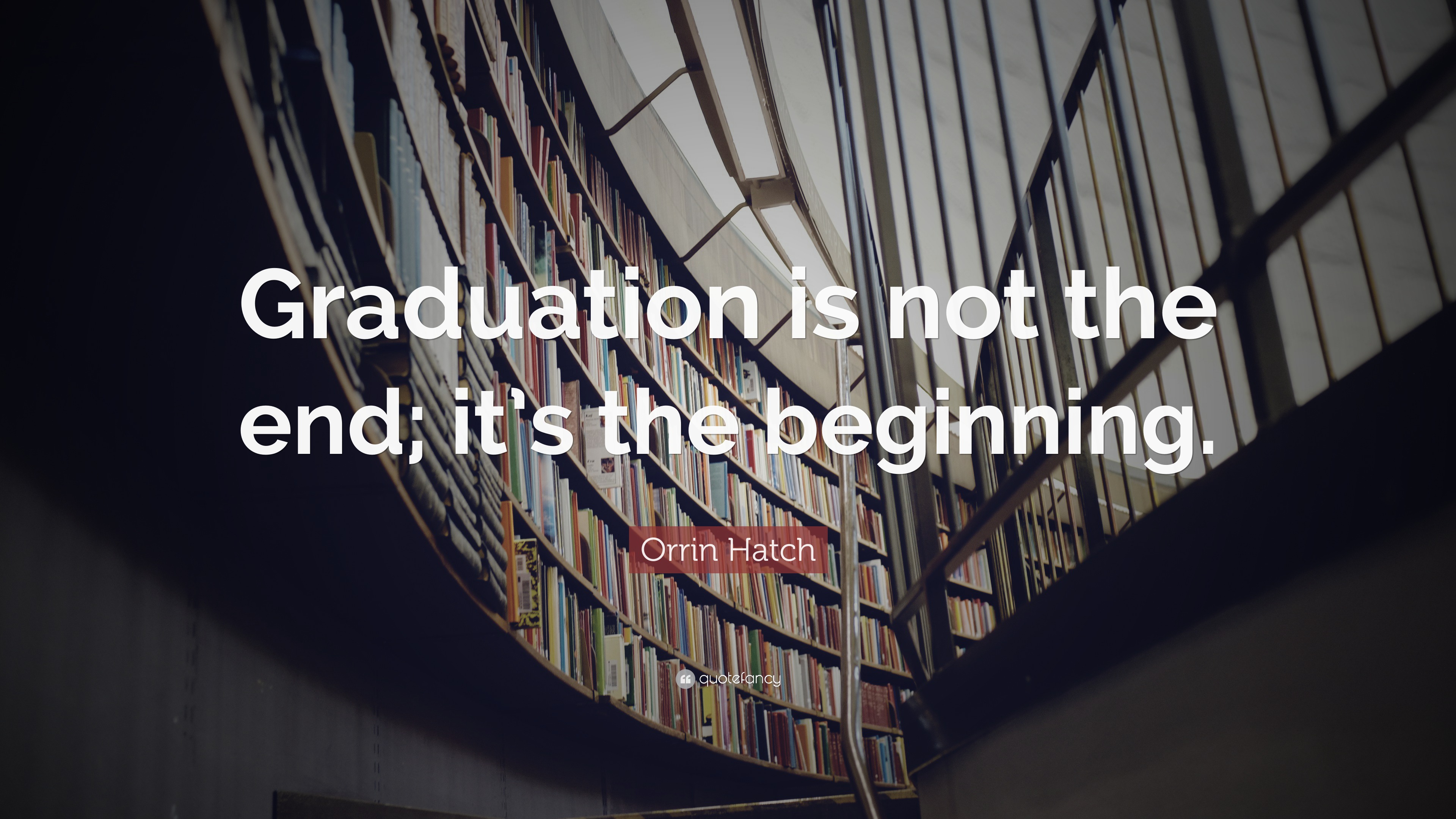 Orrin Hatch Quote: “Graduation is not the end; it’s the beginning.”