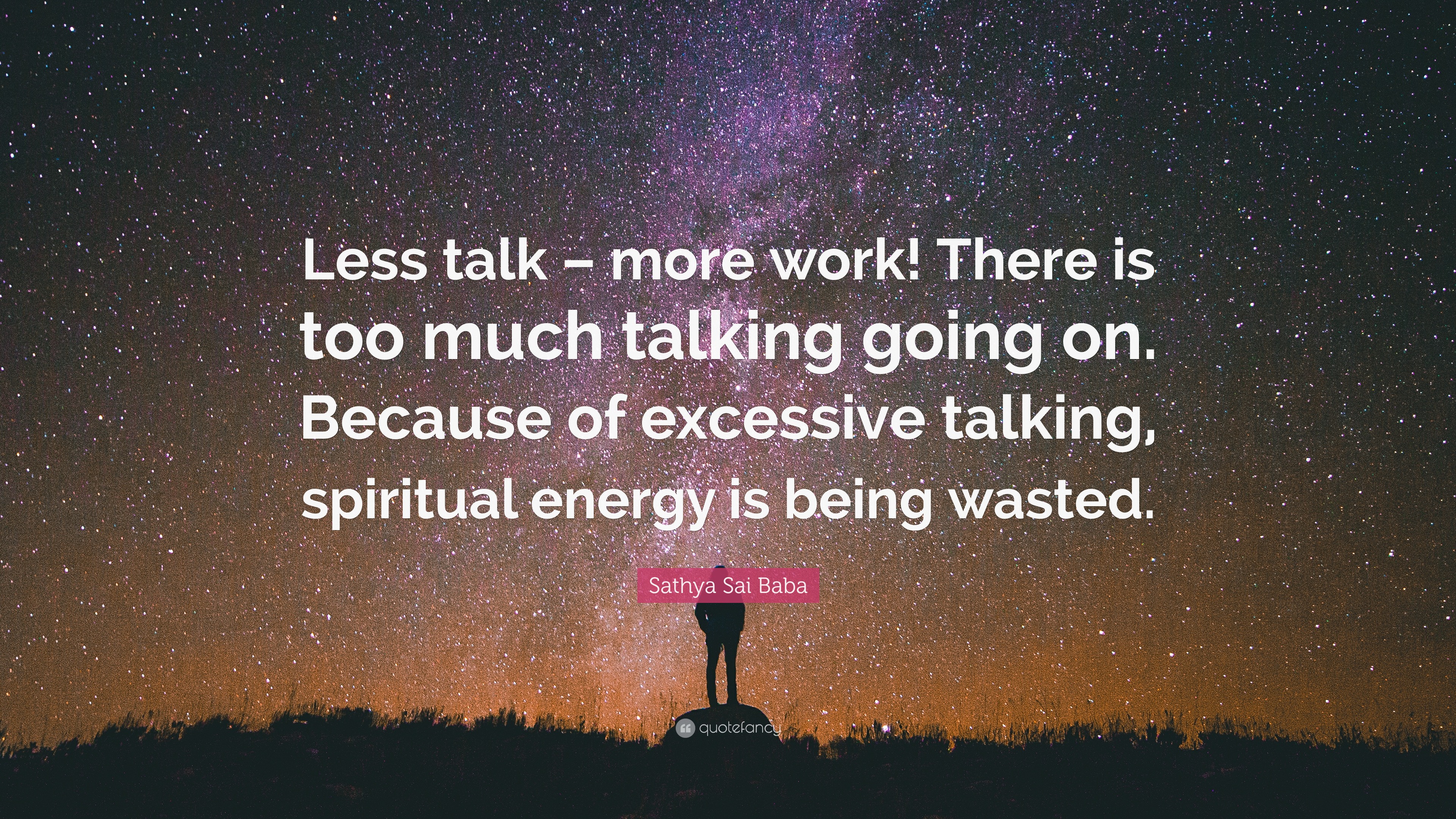 Sathya Sai Baba Quote: “Less talk – more work! There is too much ...