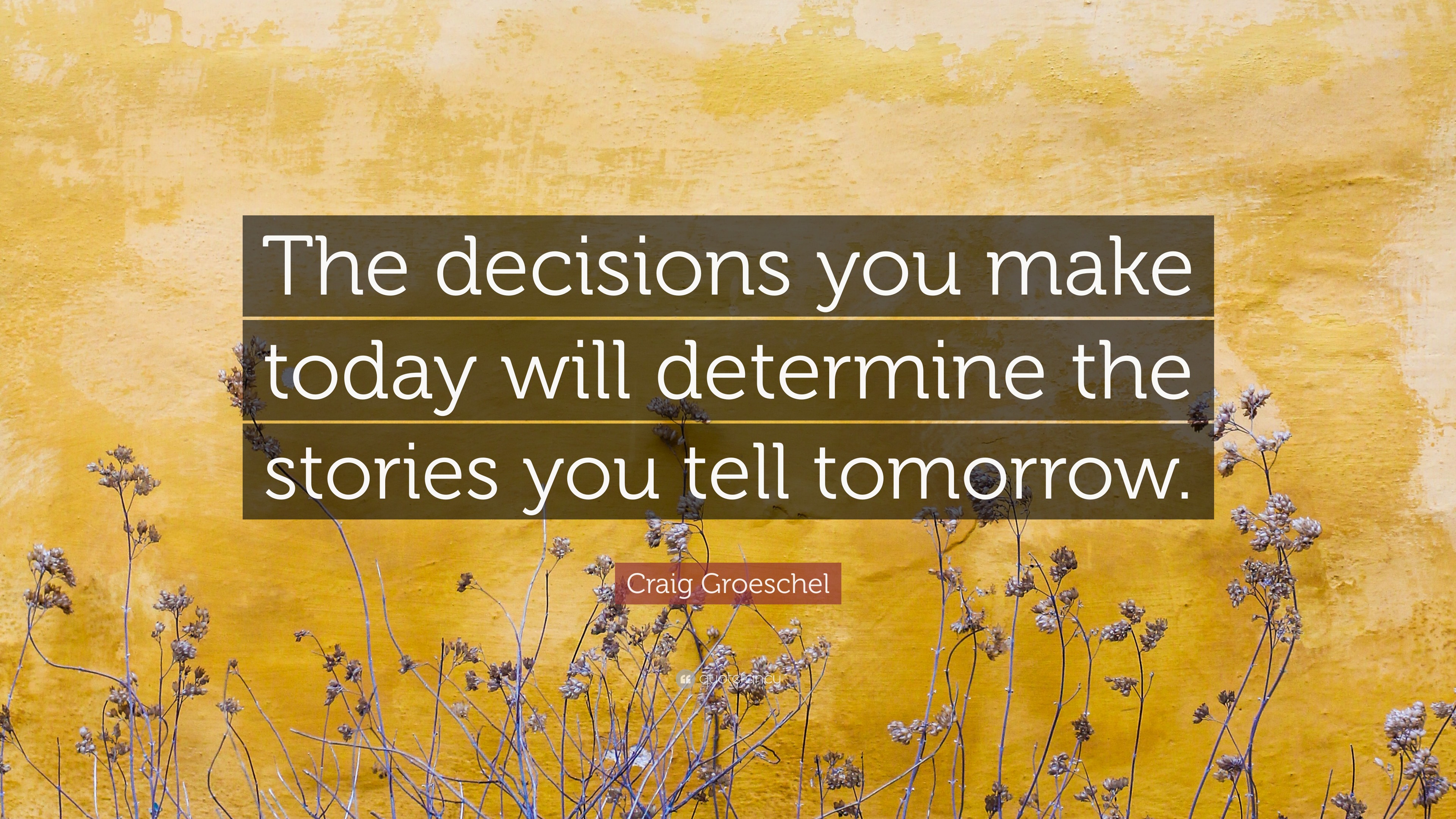 Craig Groeschel Quote: “The decisions you make today will determine the ...