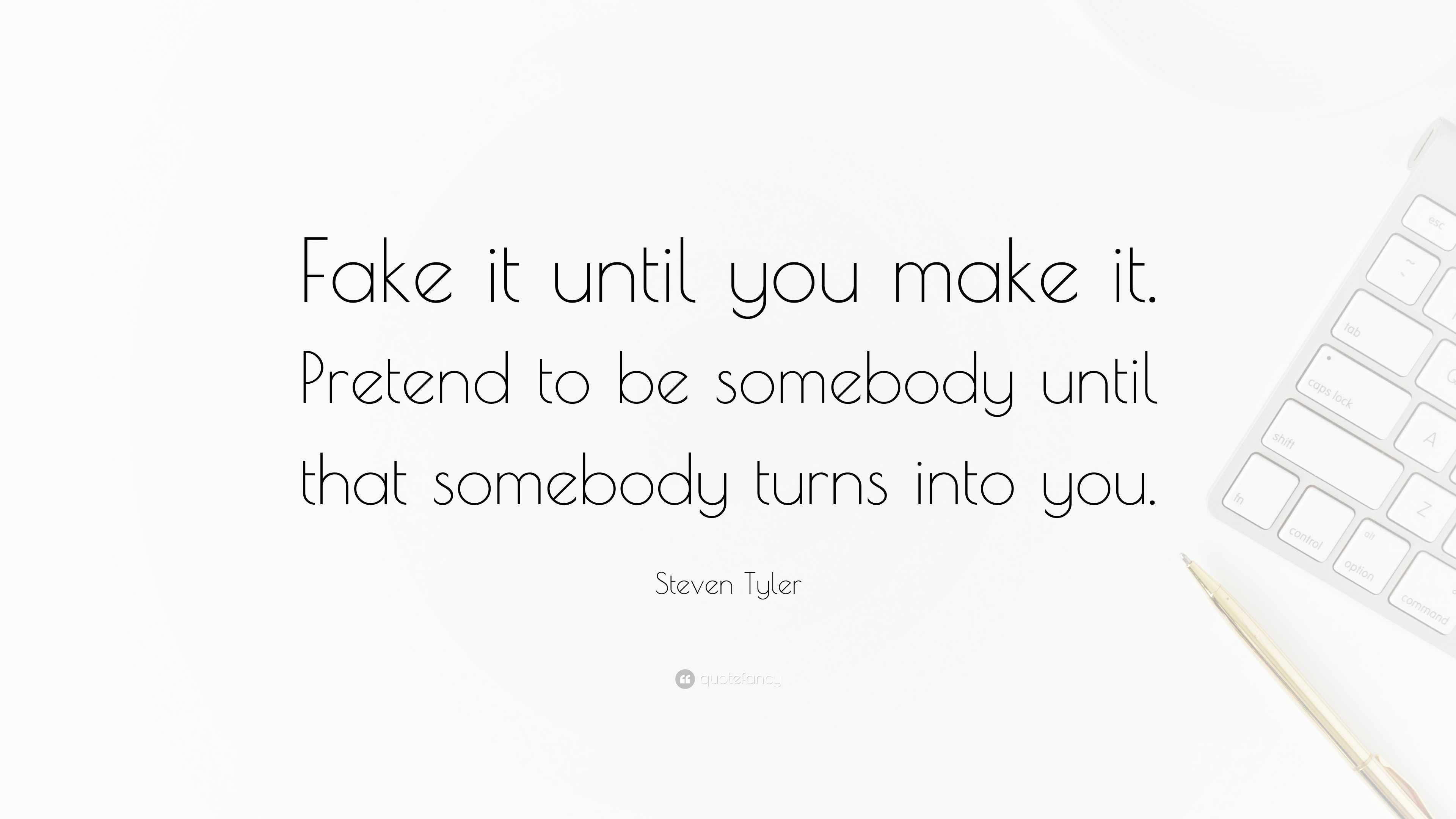 Steven Tyler Quote: “Fake it until you make it. Pretend to be somebody ...