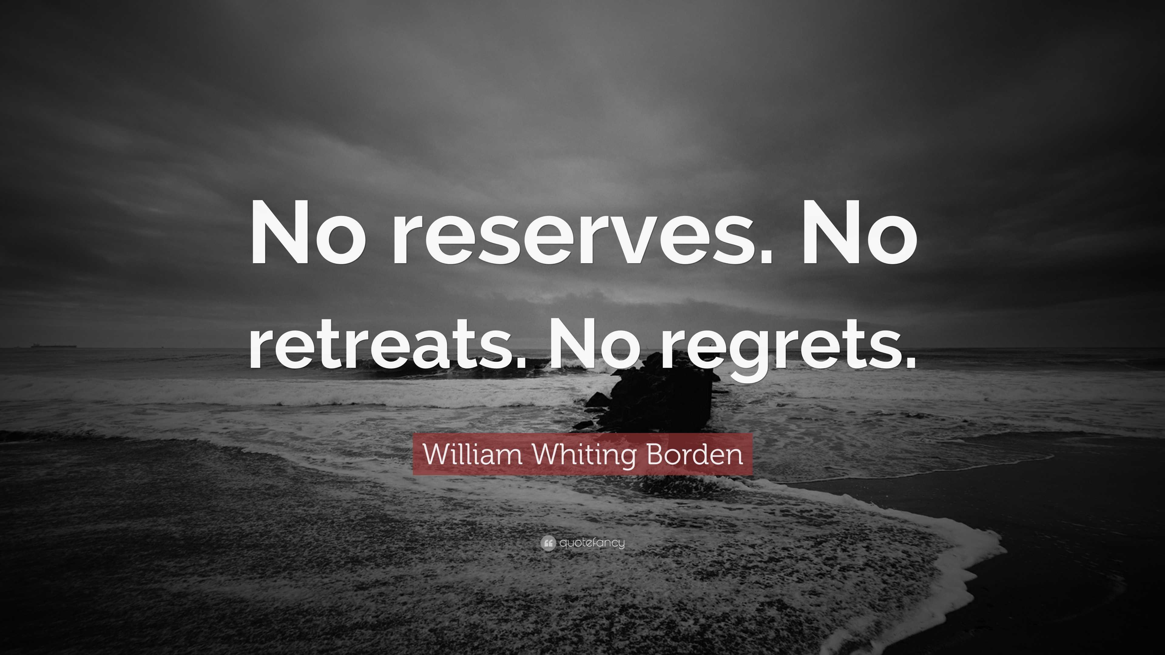 William Whiting Borden Quote: “No reserves. No retreats. No regrets.”