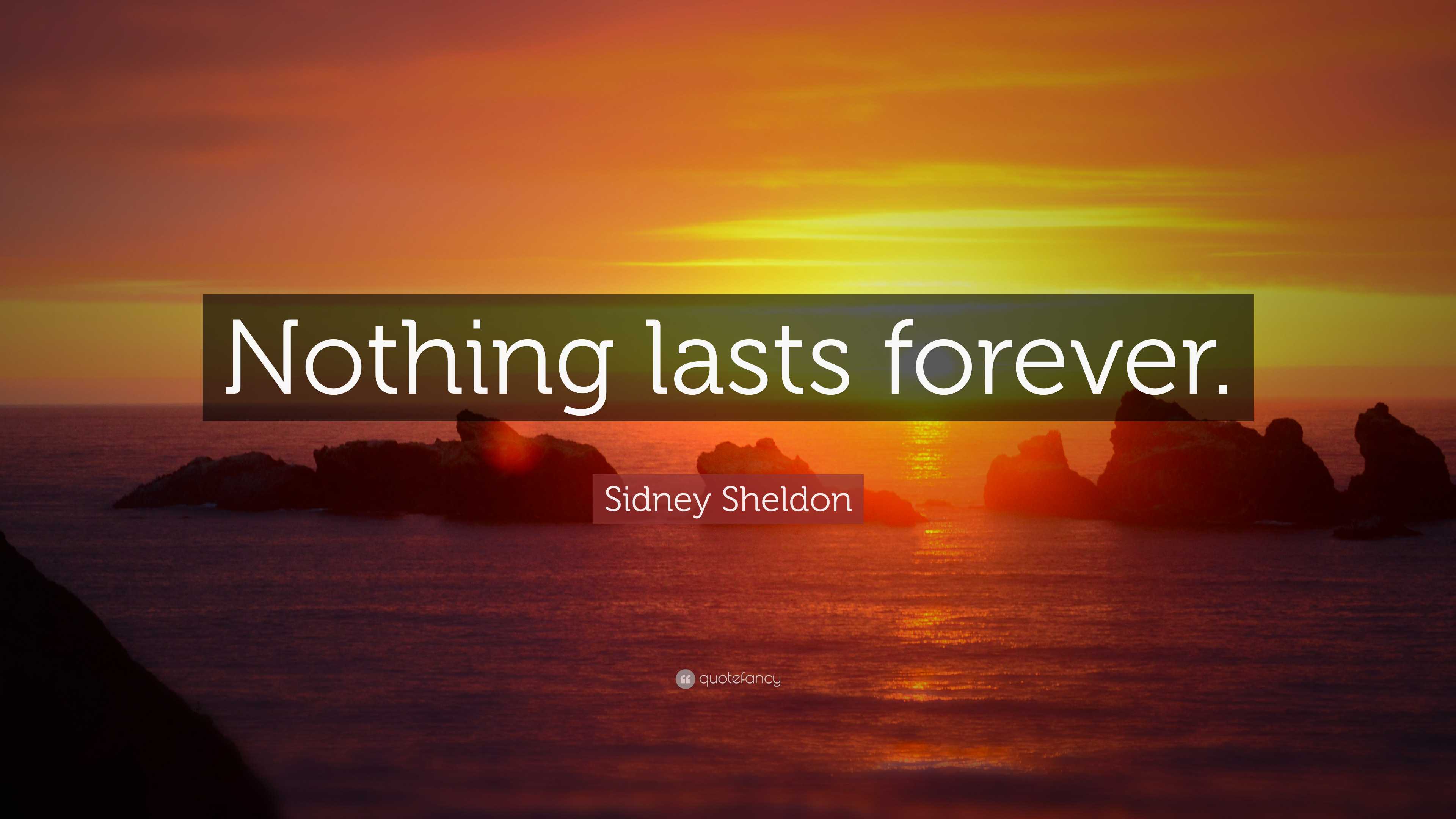 Sidney Sheldon Quote: “Nothing lasts forever.”