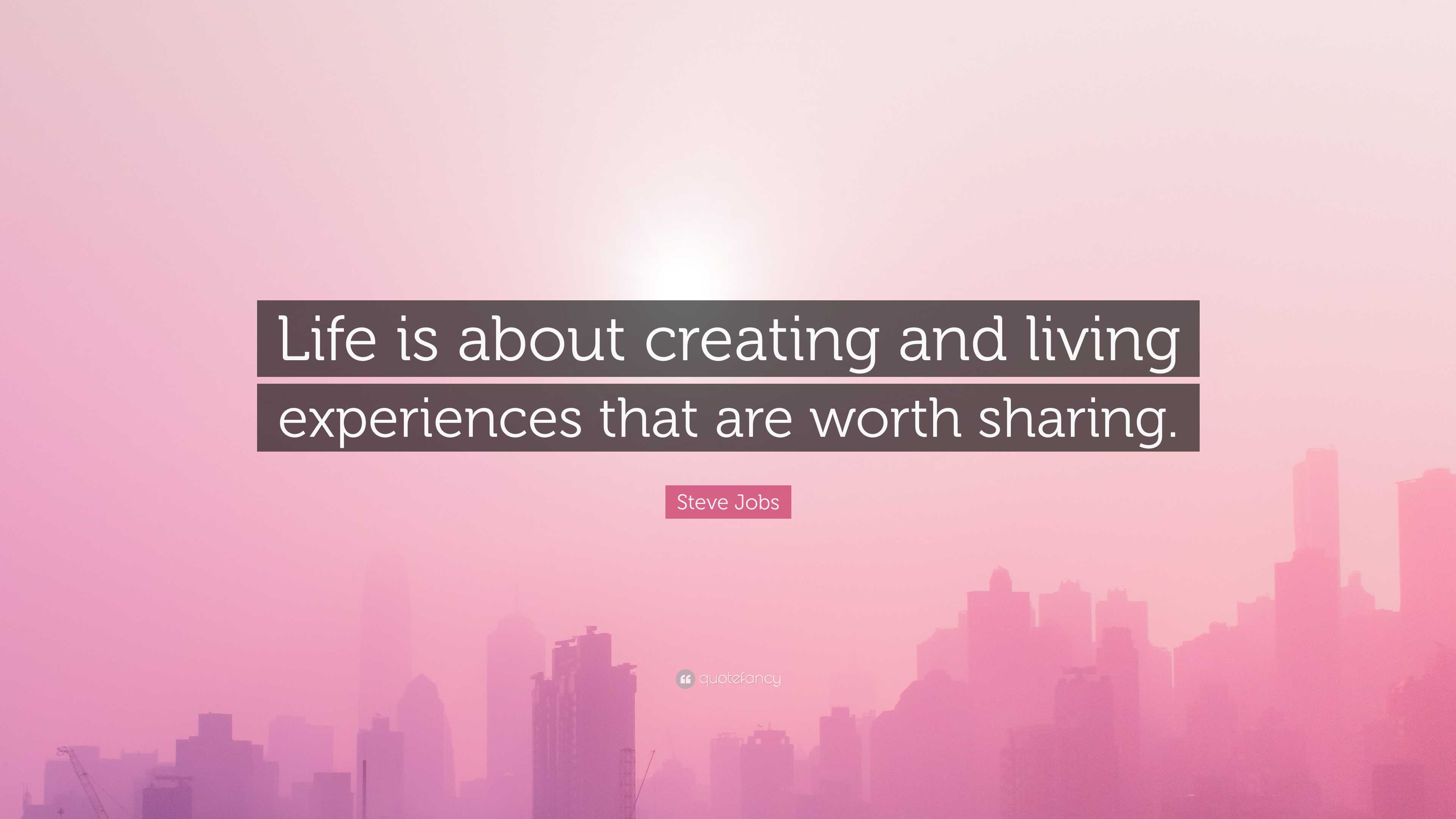 Steve Jobs Quote: “Life is about creating and living experiences that ...