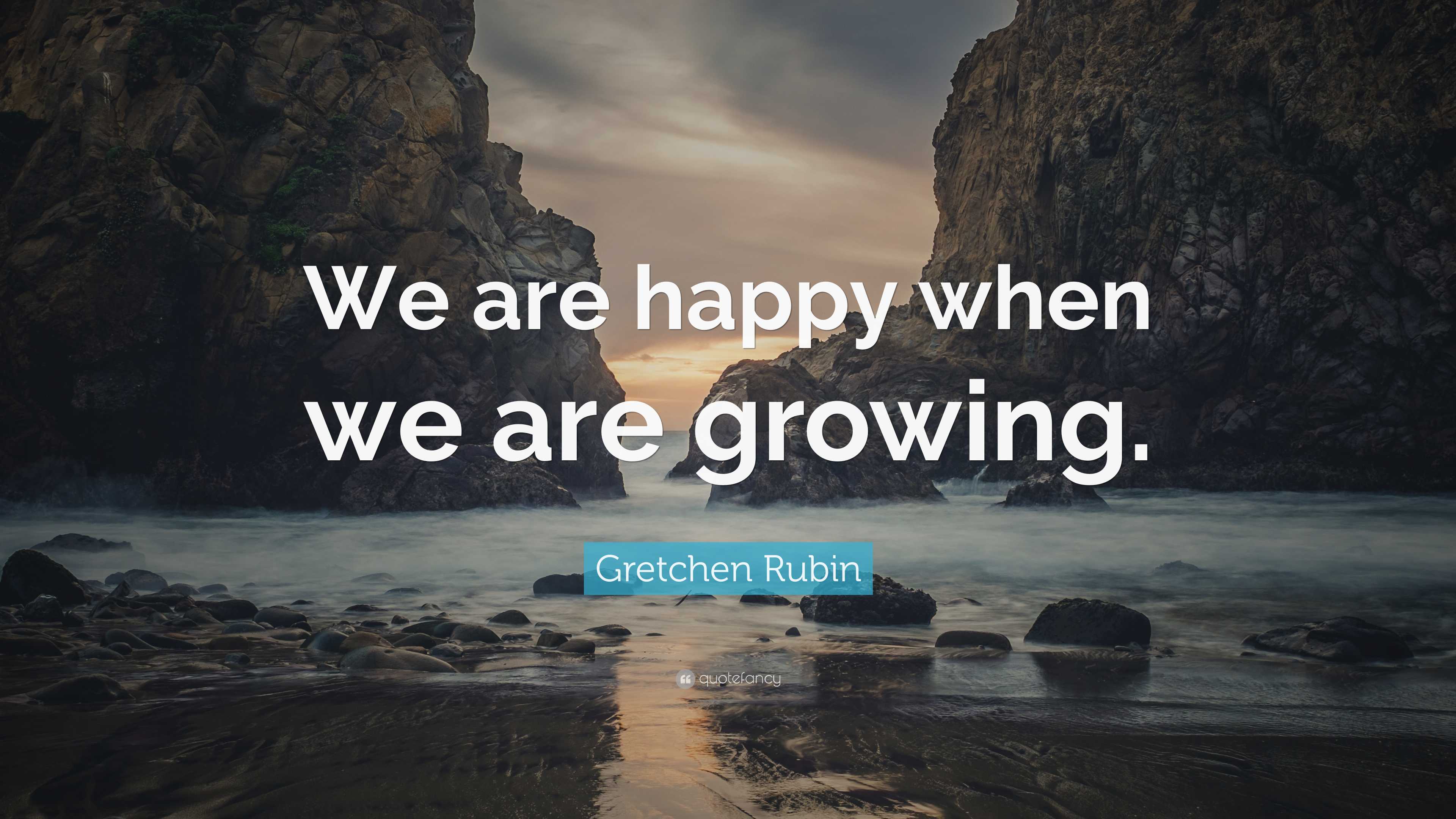 Gretchen Rubin Quote: “We are happy when we are growing.”