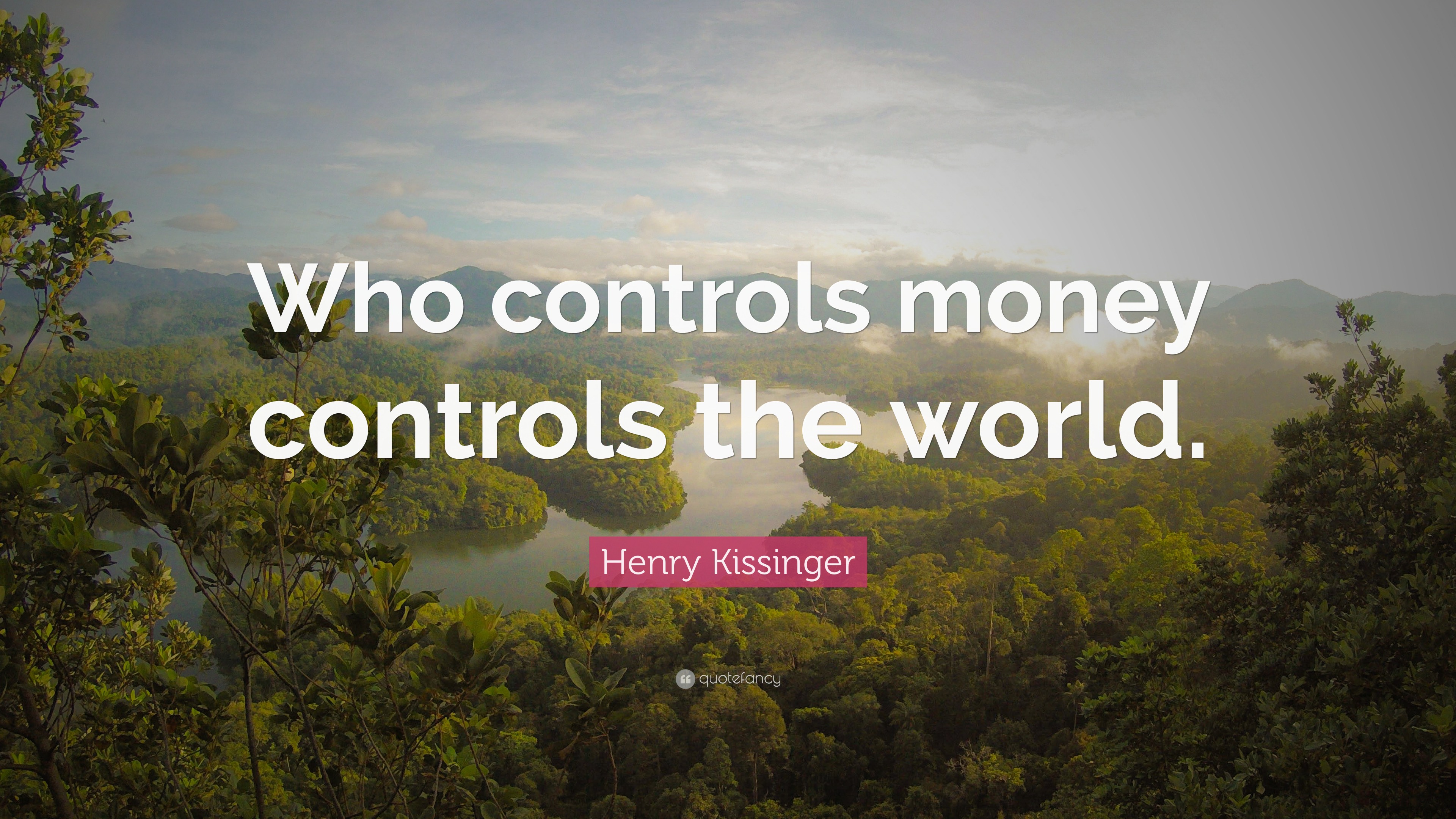 Henry Kissinger Quote: “Who controls money controls the world.”