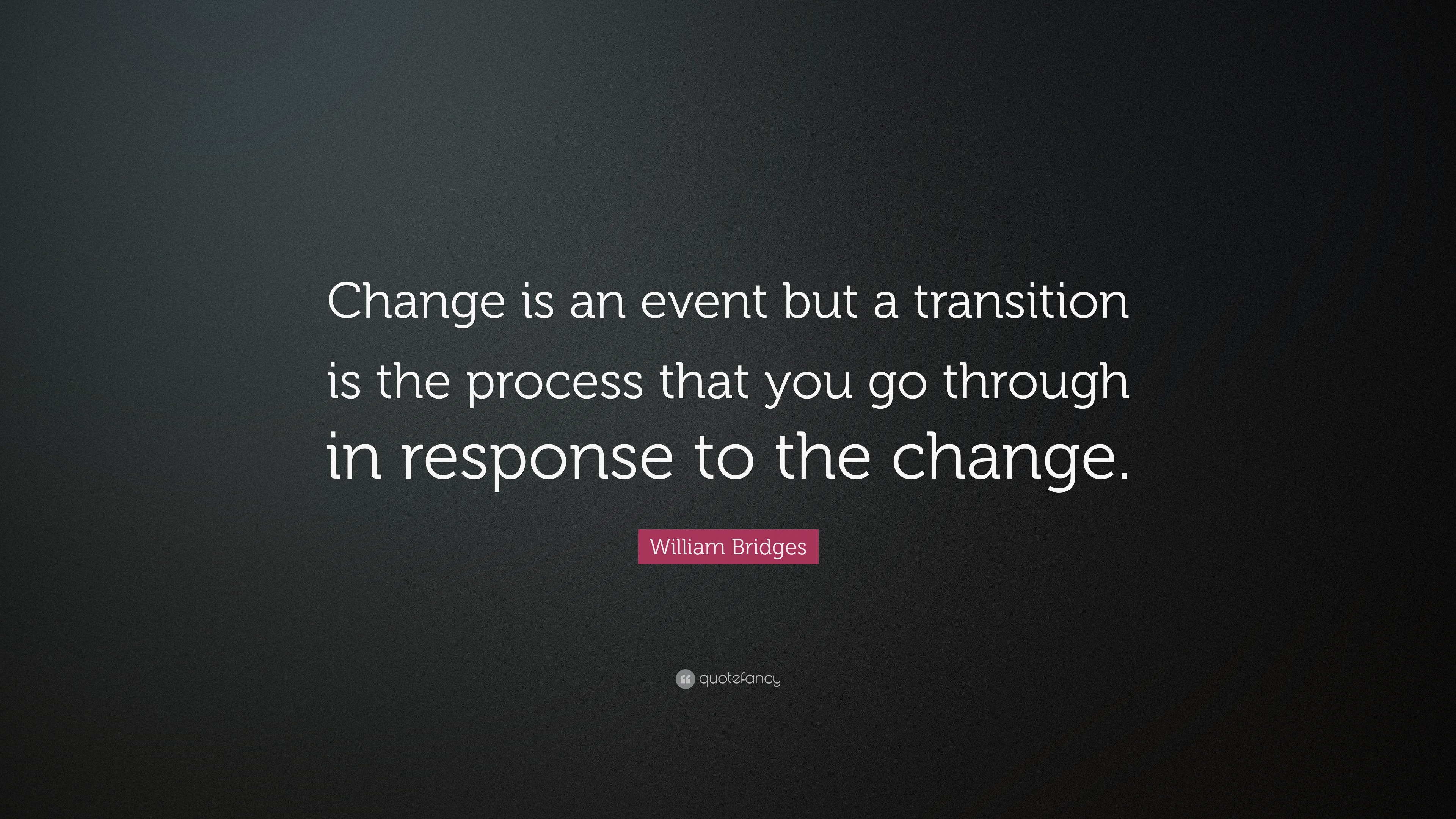 William Bridges Quote: “Change is an event but a transition is the ...