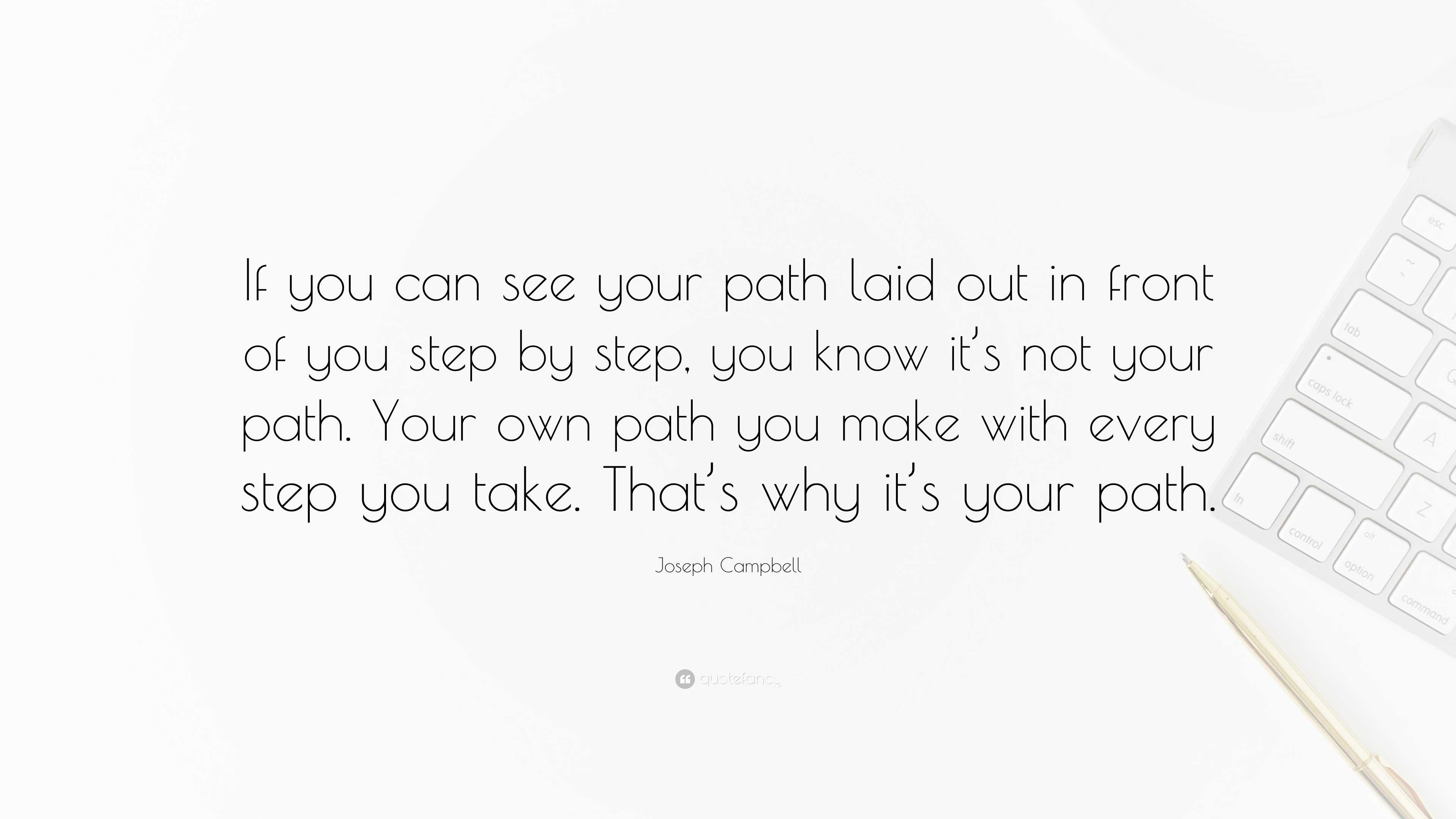 Joseph Campbell Quote: “If you can see your path laid out in front of ...