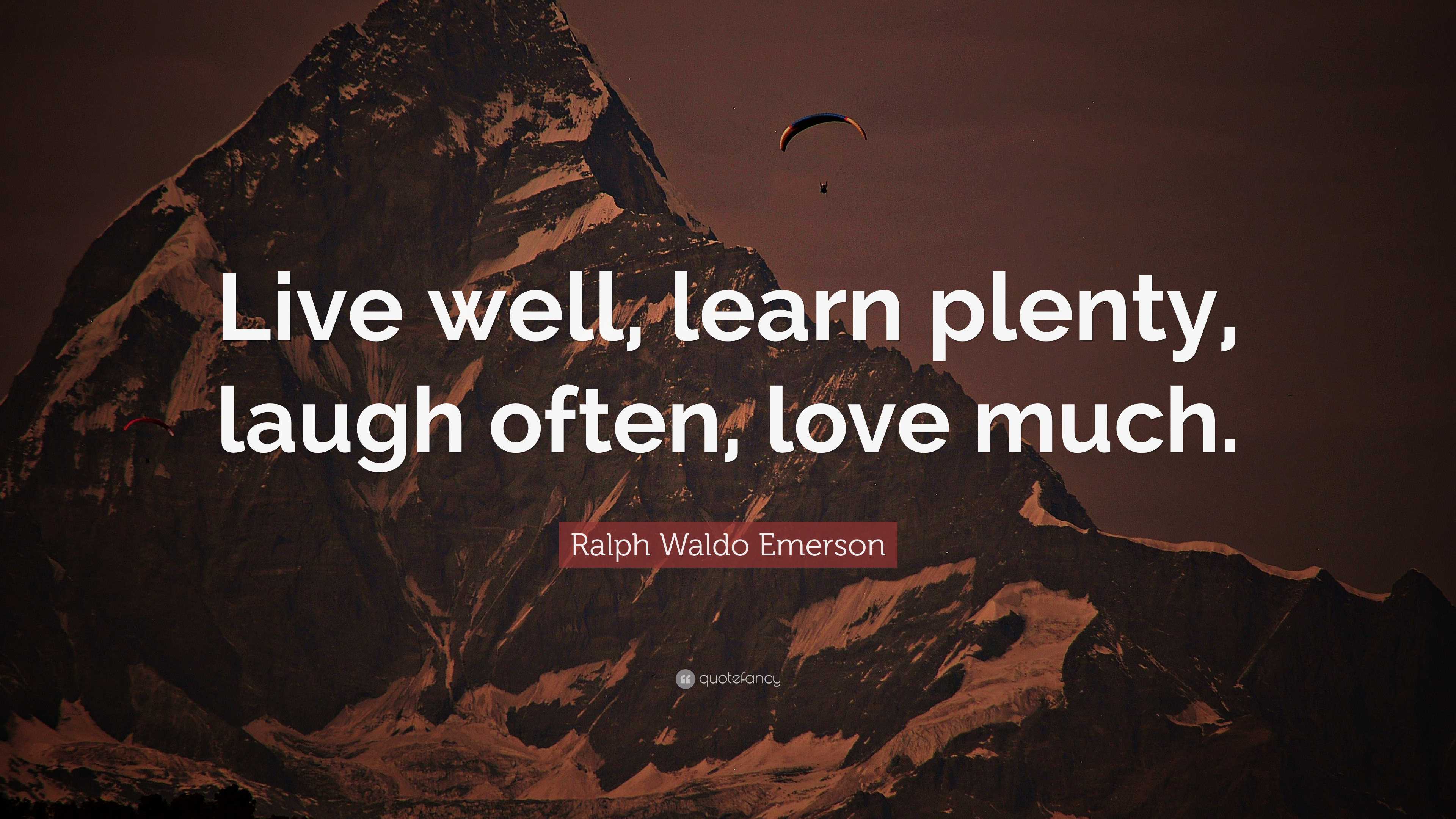 Ralph Waldo Emerson Quote: “Live well, learn plenty, laugh often, love ...