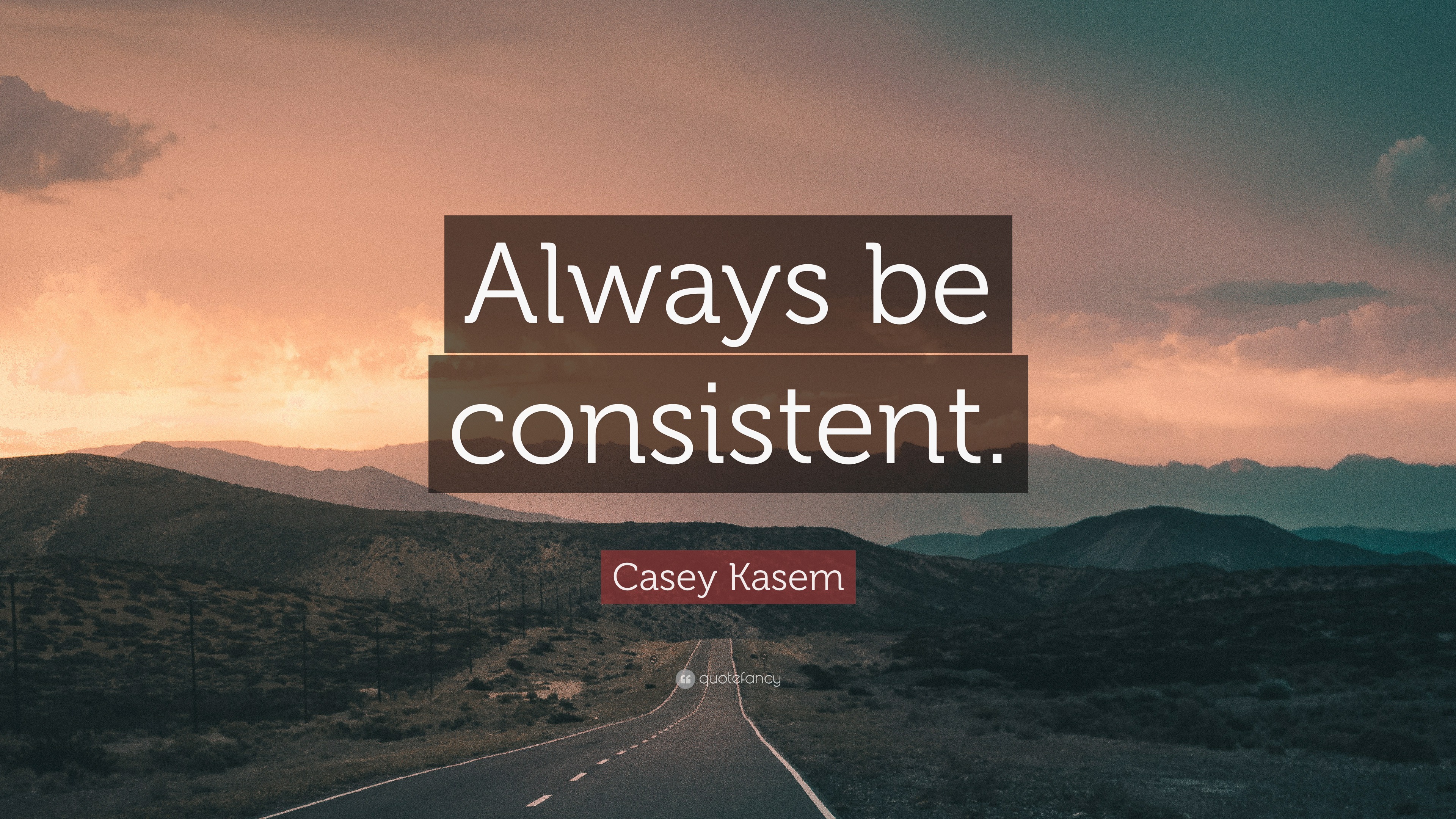 Casey Kasem Quote: “Always be consistent.”