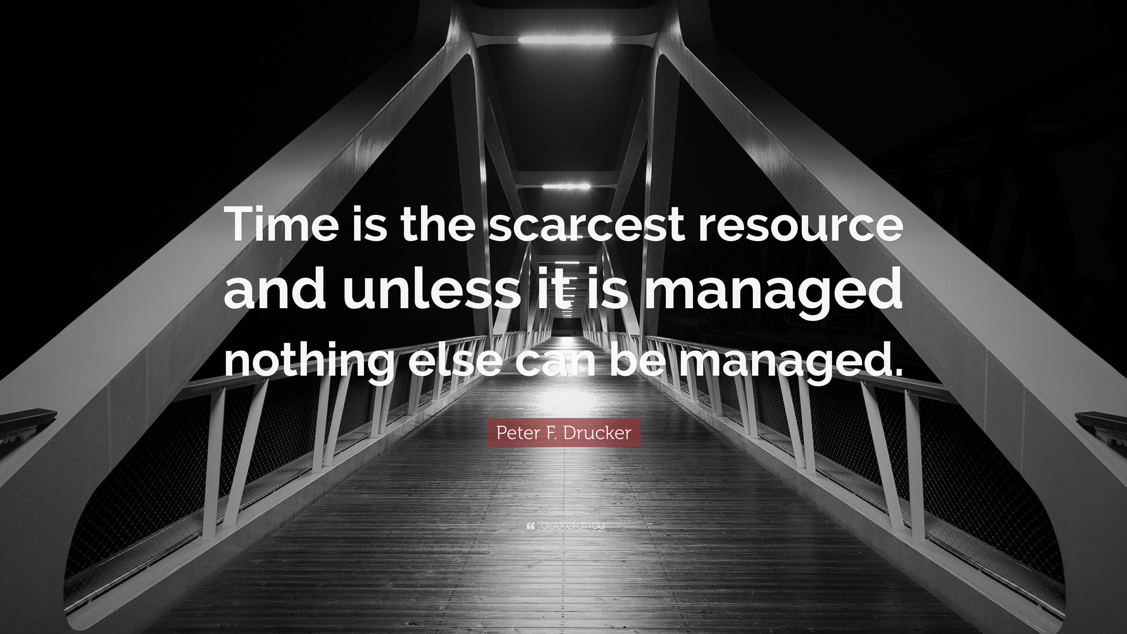 Peter F. Drucker Quote: “Time is the scarcest resource and unless it is ...