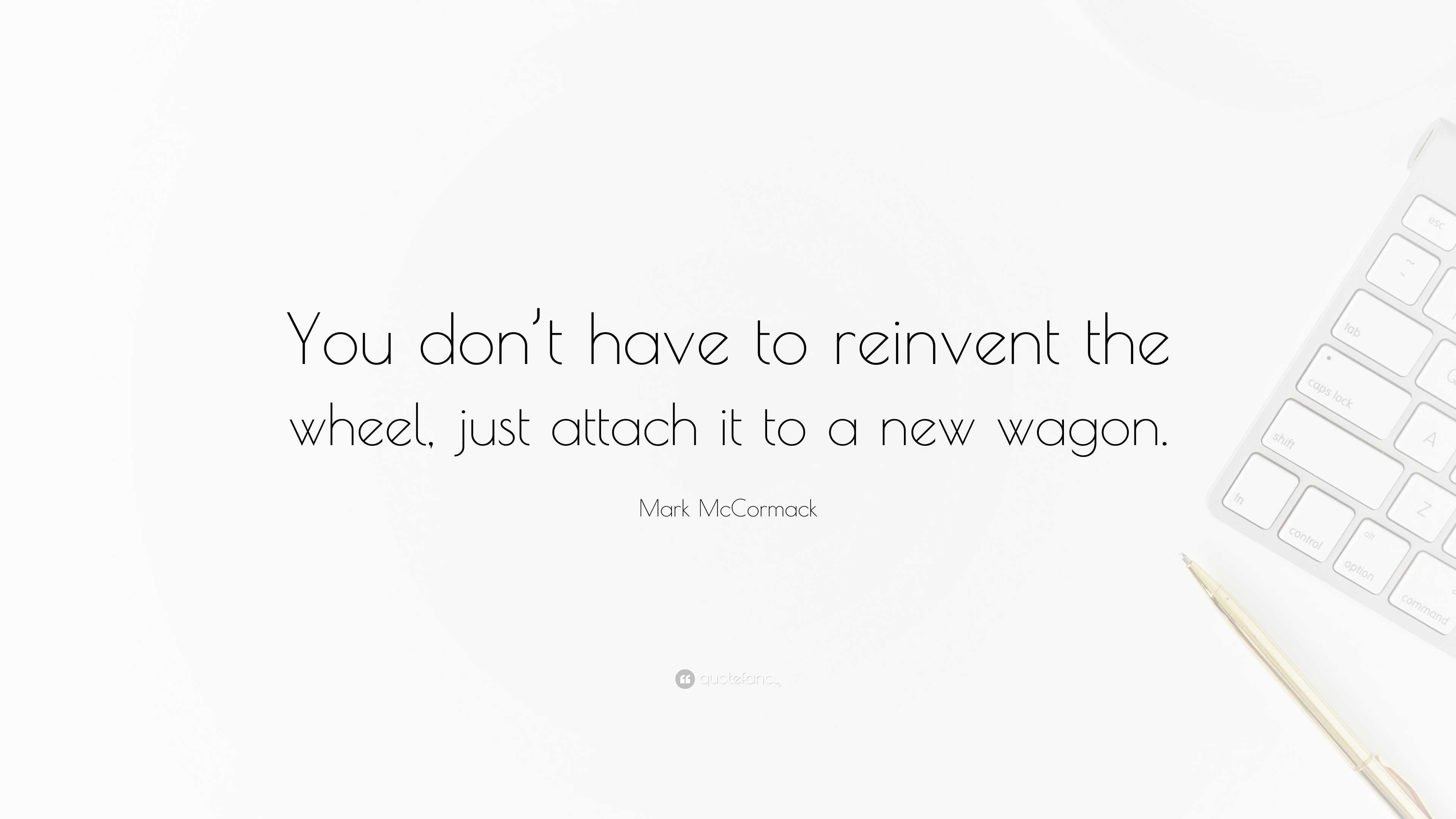 Mark McCormack Quote: “You don’t have to reinvent the wheel, just ...