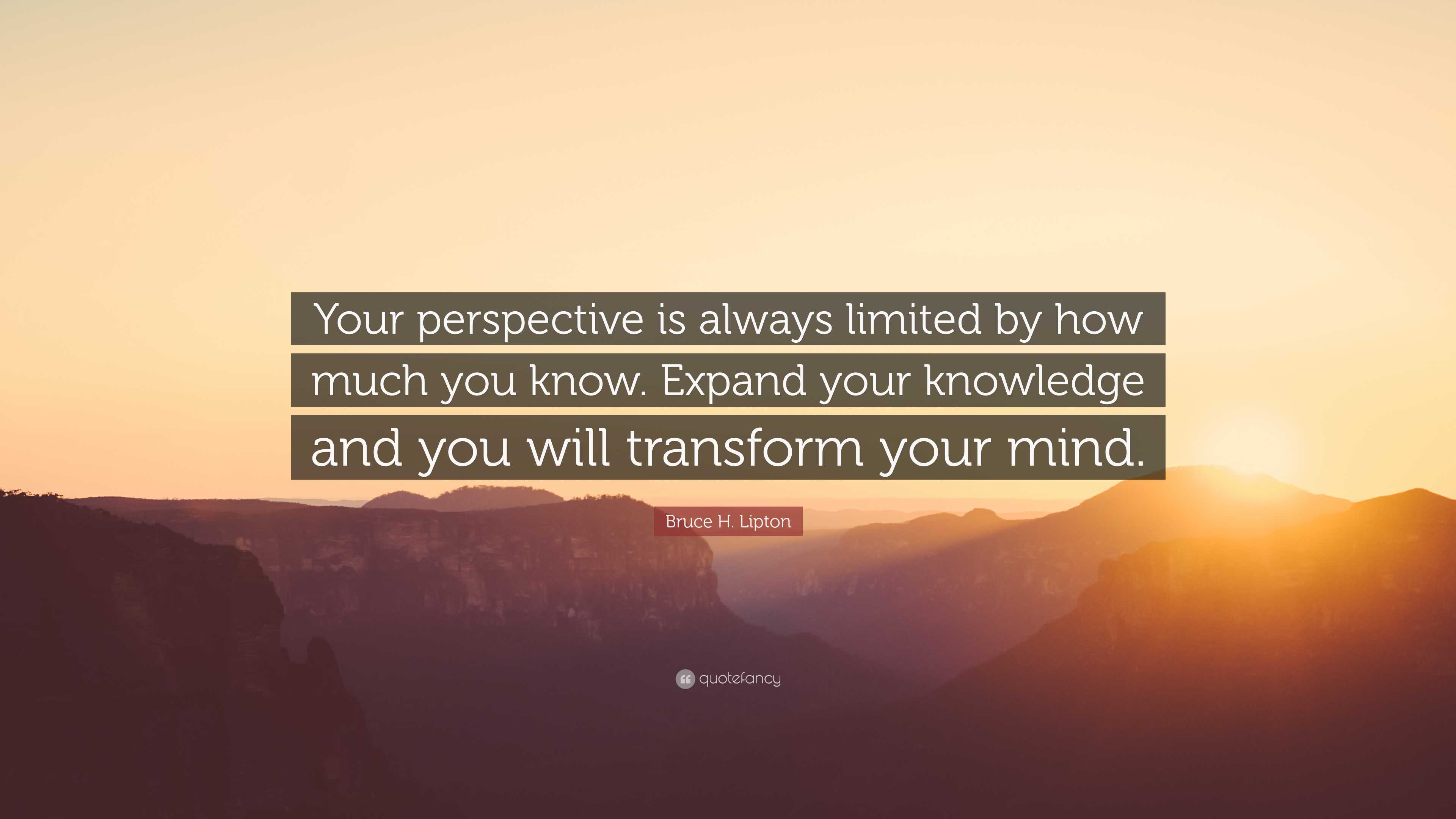 Bruce H. Lipton Quote: “Your perspective is always limited by how much ...