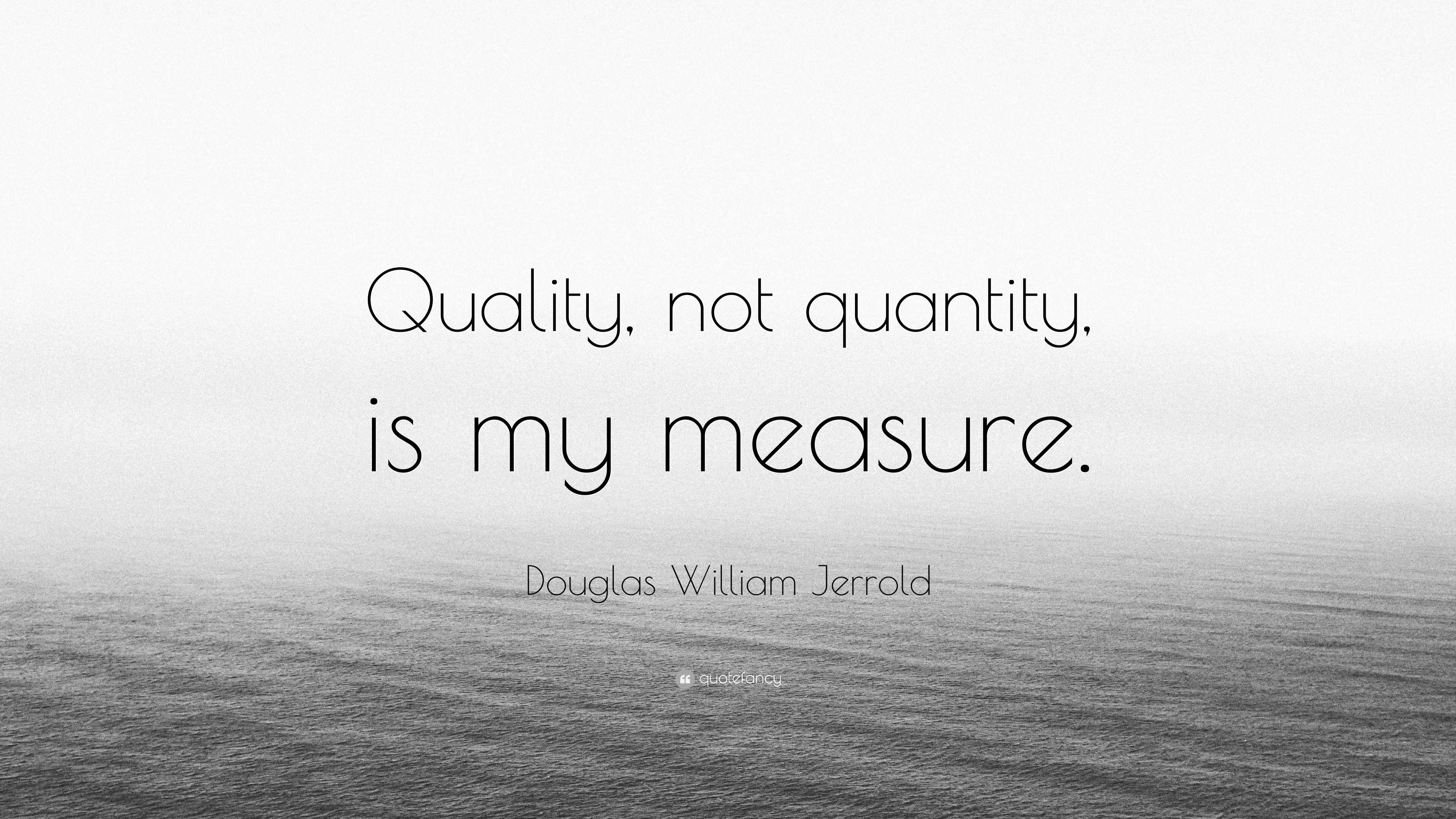 Douglas William Jerrold Quote: “Quality, not quantity, is my measure.”