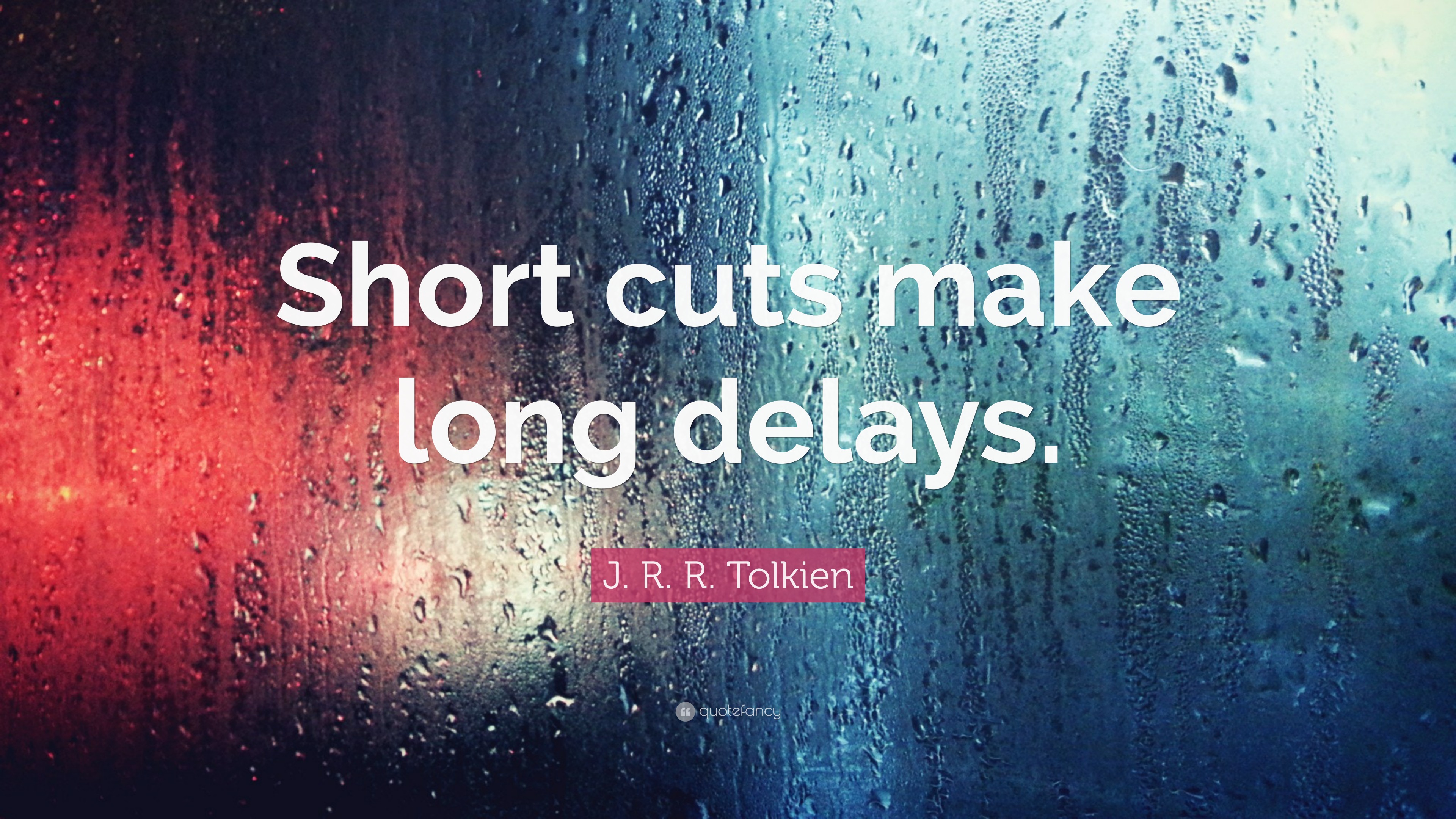J. R. R. Tolkien Quote: “Short cuts make long delays.”
