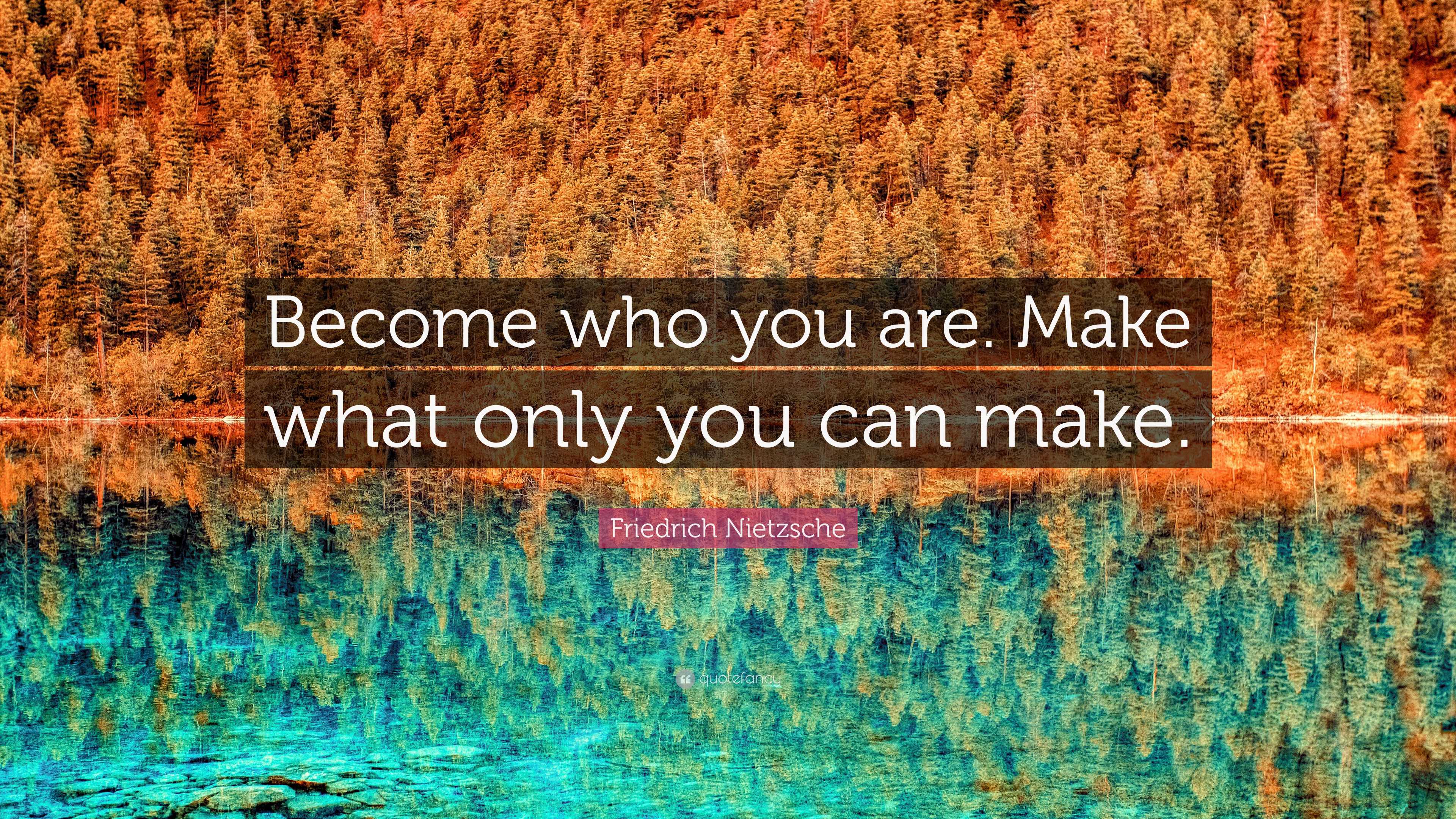 Friedrich Nietzsche Quote: “Become who you are. Make what only you can ...
