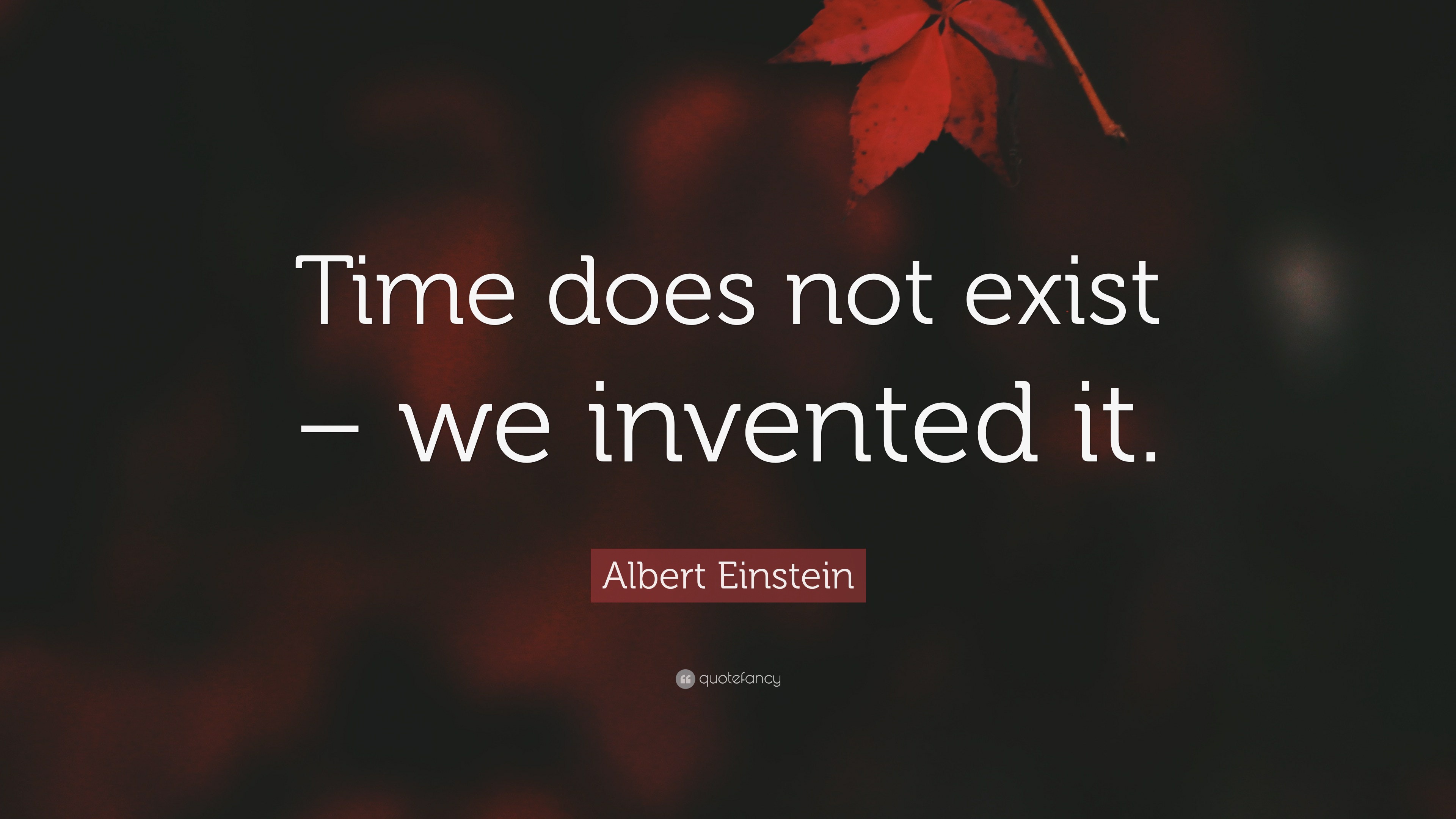 Albert Einstein Quote: “Time does not exist – we invented it.”