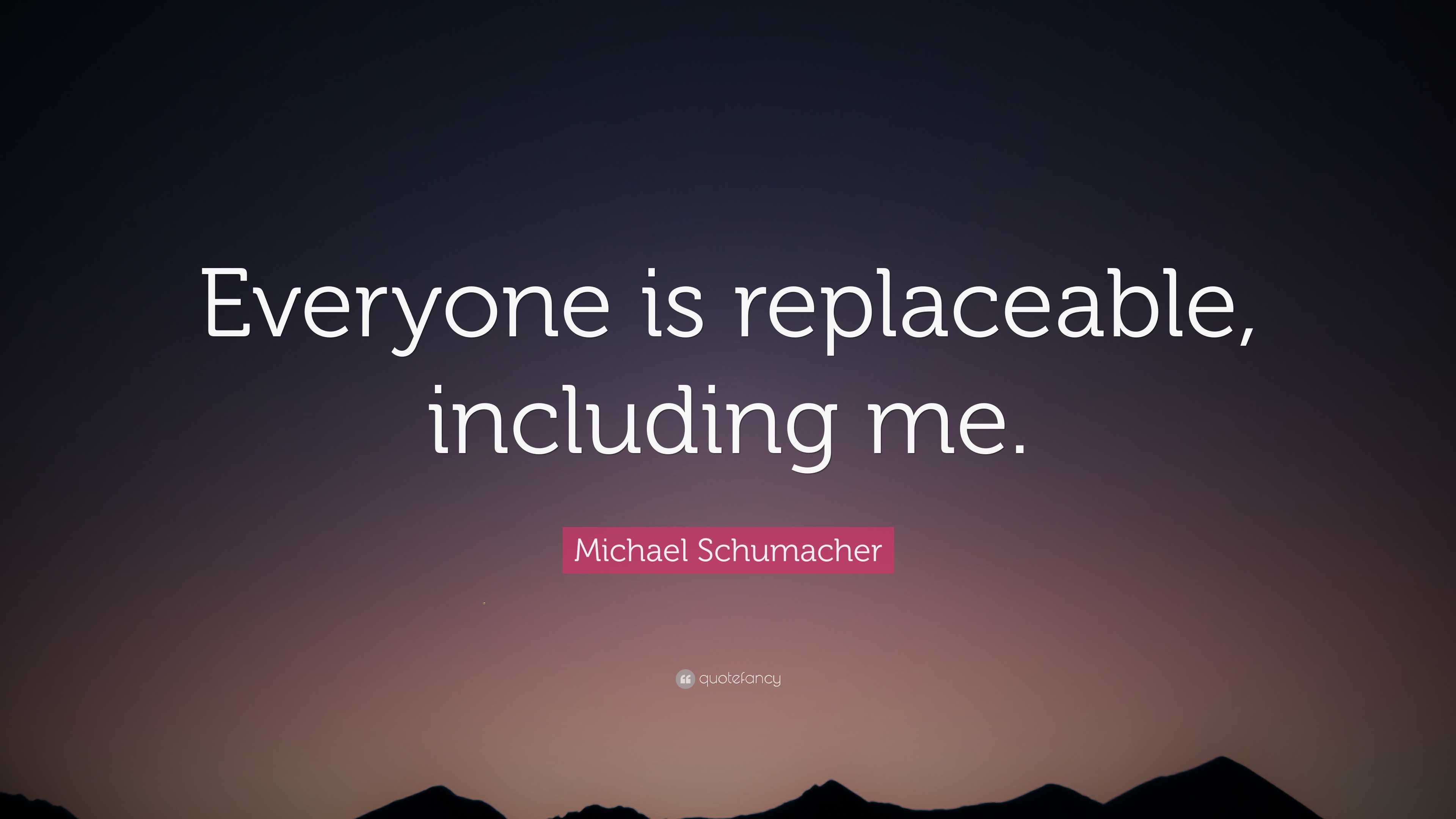 Michael Schumacher Quote: “Everyone is replaceable, including me.”