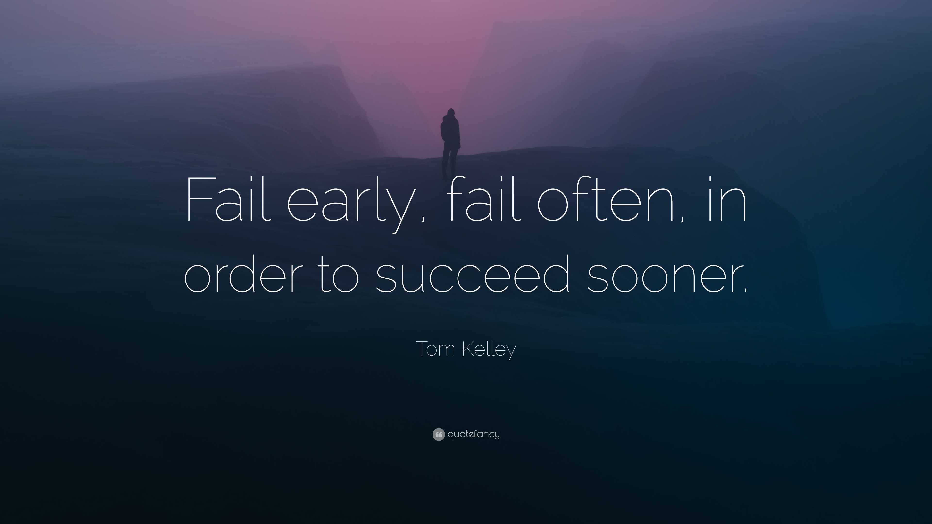 Tom Kelley Quote: “Fail early, fail often, in order to succeed sooner.”