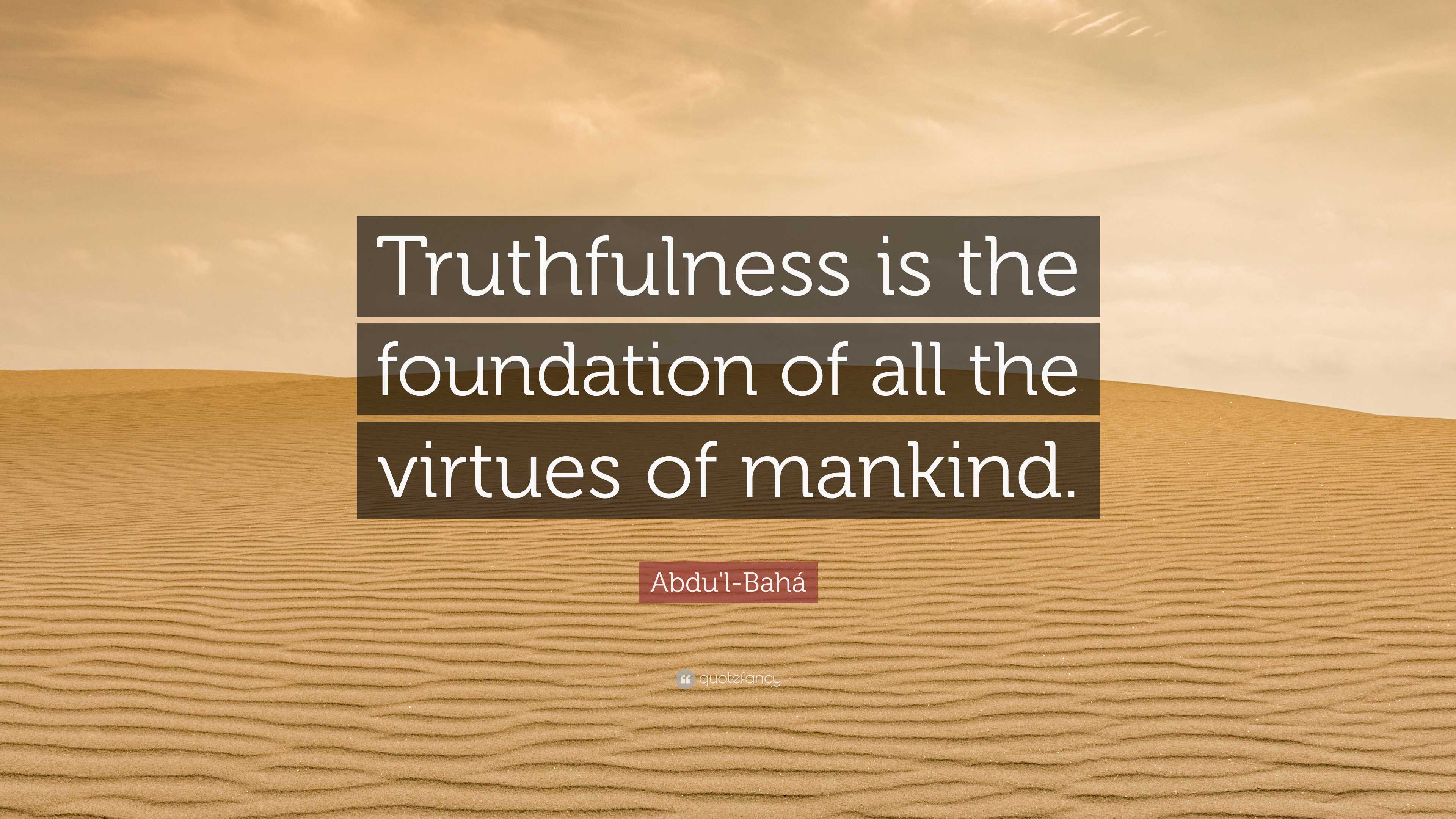 Abdu L Bahá Quote Truthfulness Is The Foundation Of All The Virtues