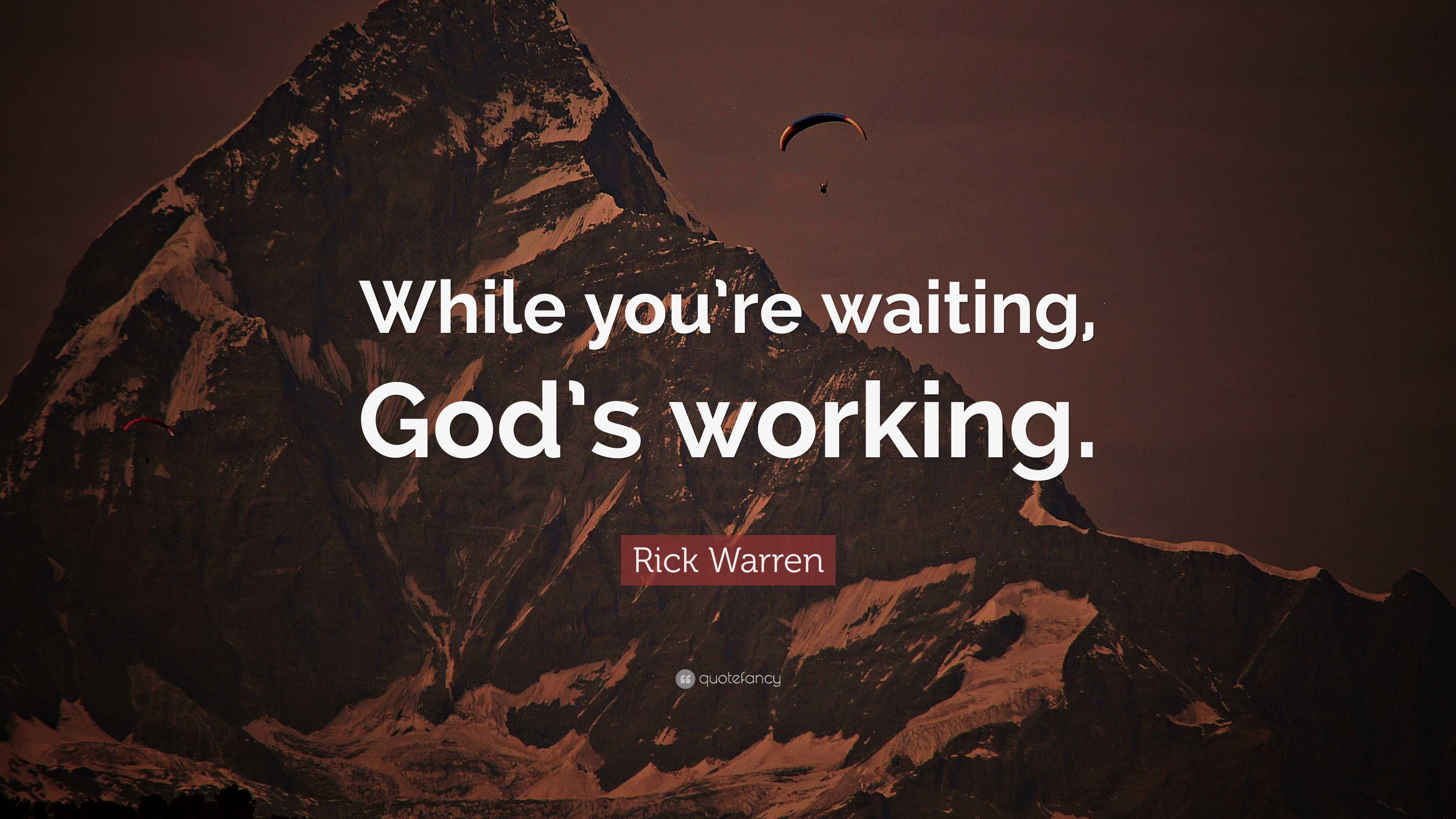 Rick Warren Quote: “While you’re waiting, God’s working.”