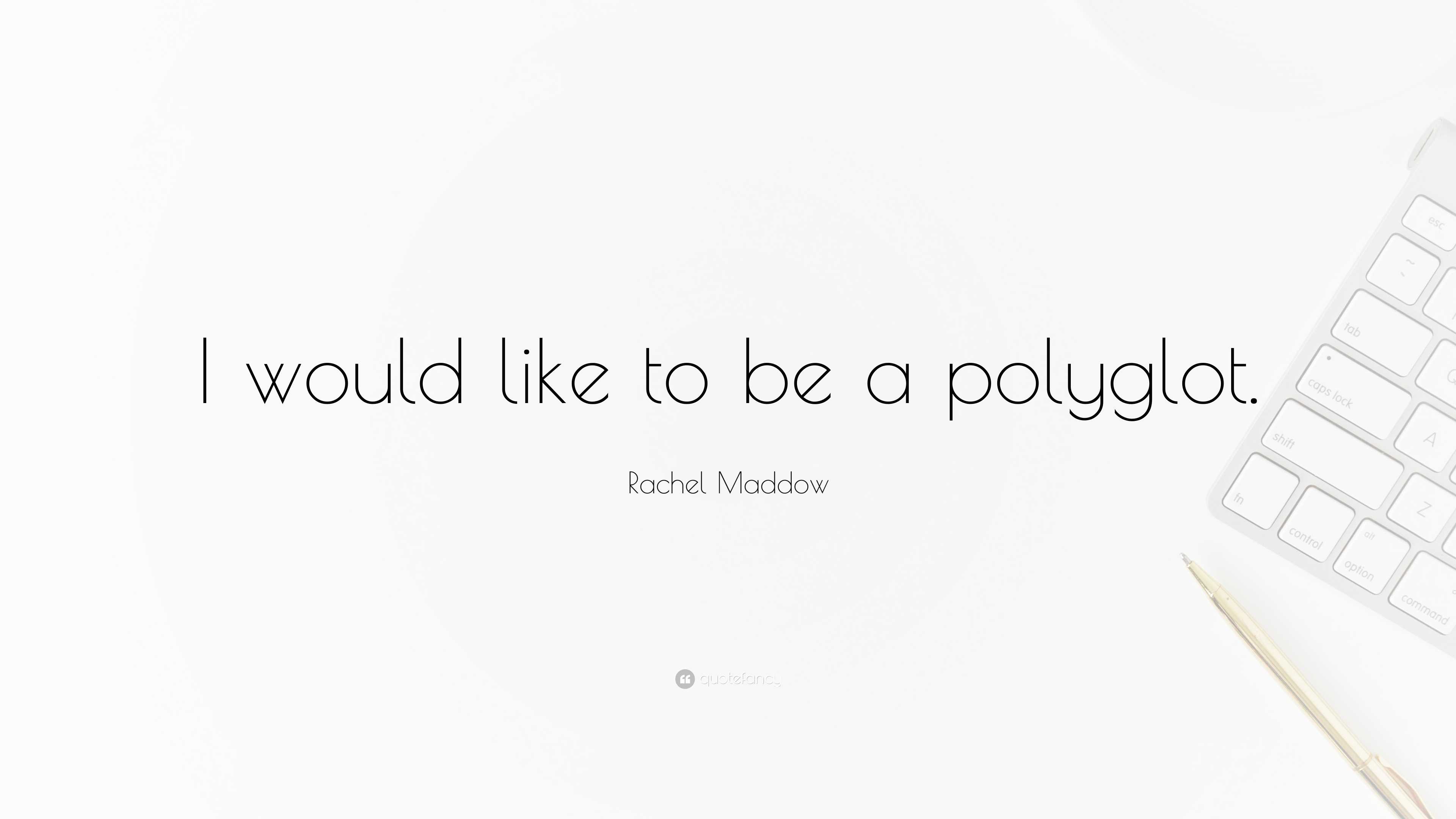 Rachel Maddow Quote: “I would like to be a polyglot.”