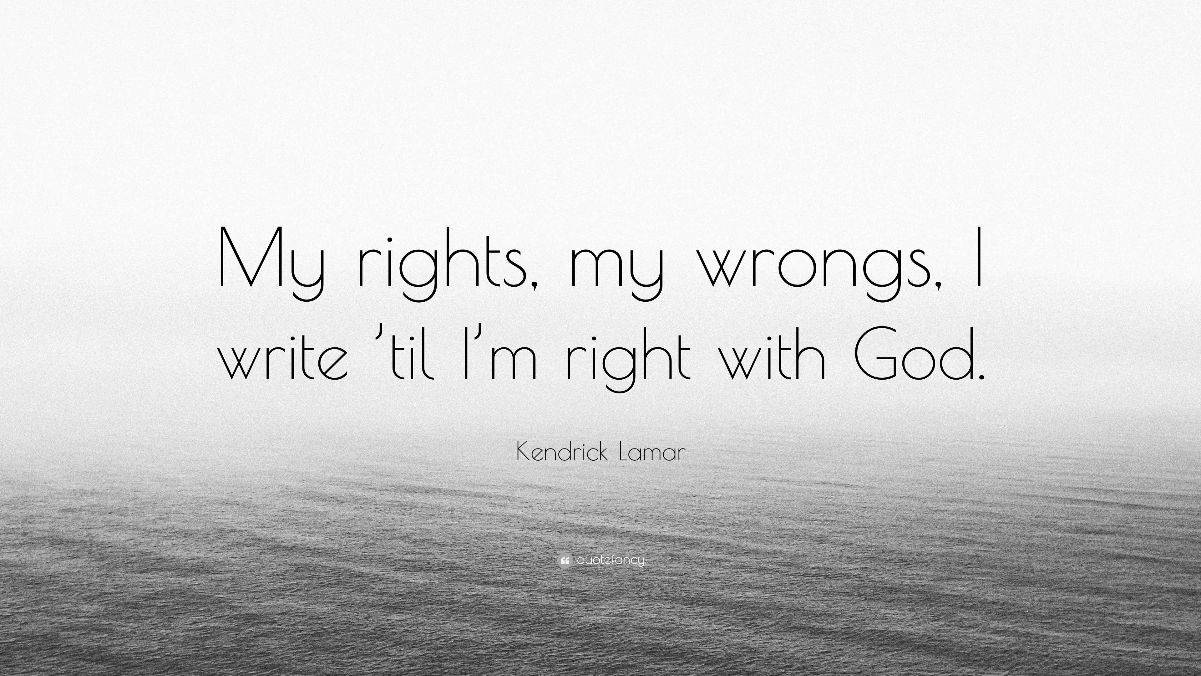 Kendrick Lamar Quote: “My rights, my wrongs, I write ’til I’m right ...