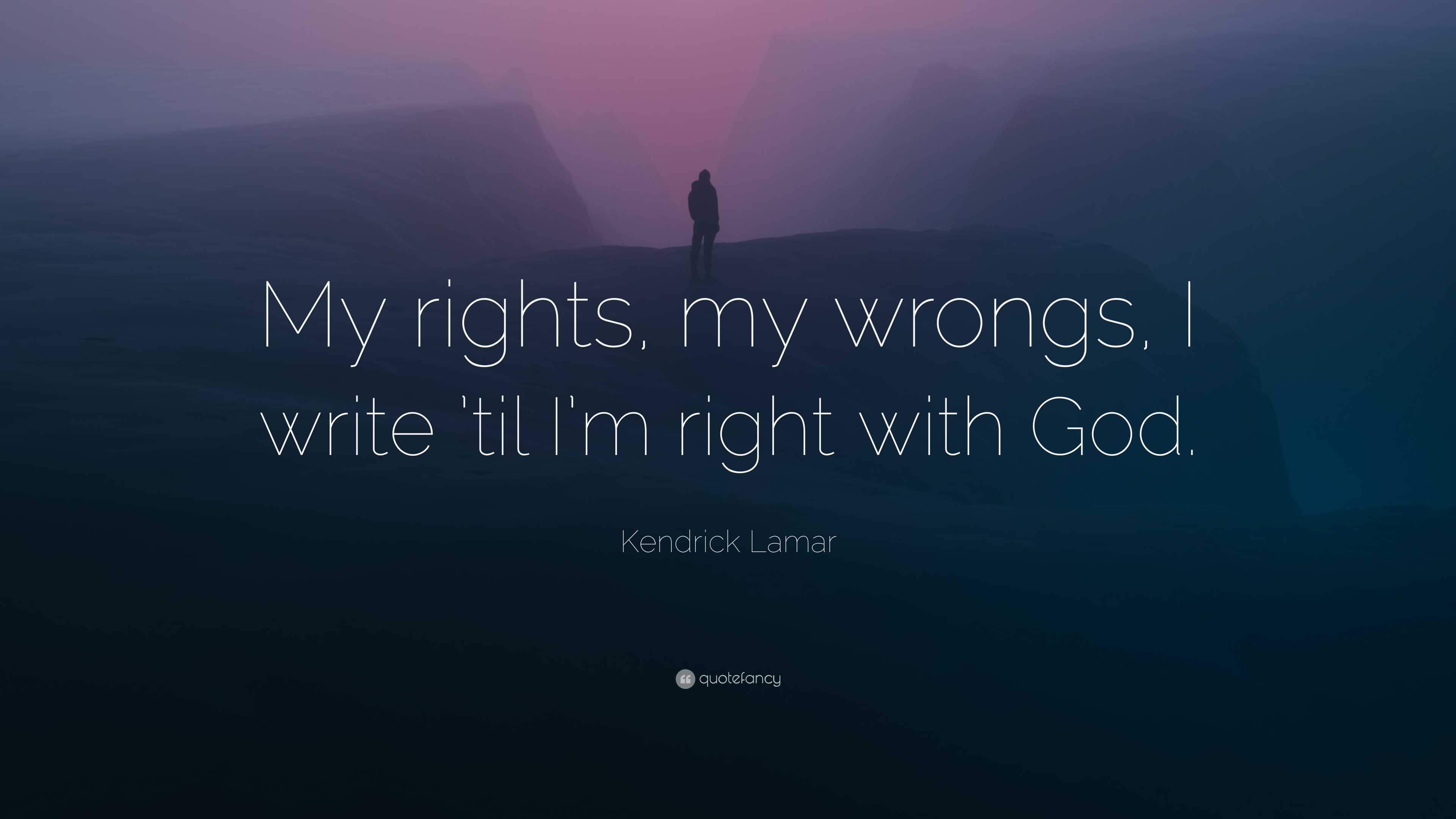 Kendrick Lamar Quote: “My rights, my wrongs, I write ’til I’m right ...